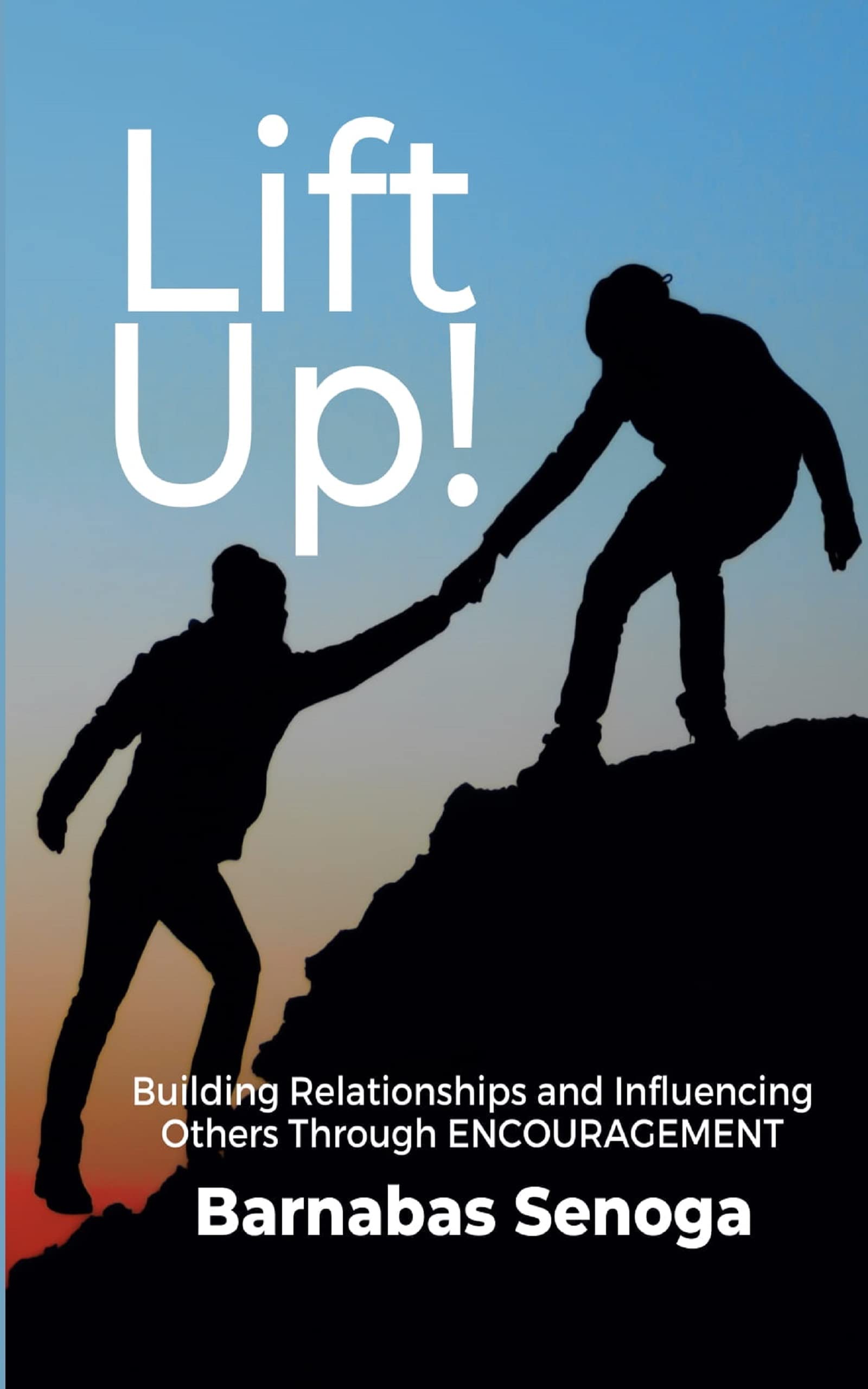 Lift Up!: Building Relationships and Influencing Others Through ...