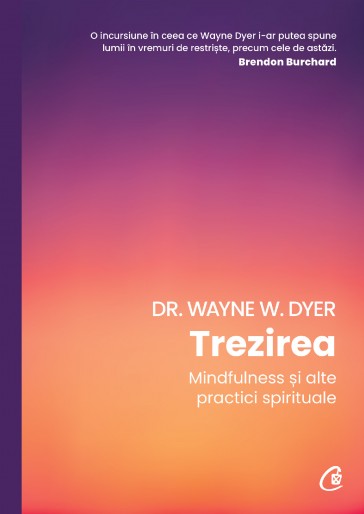 Trezirea: mindfulness și alte practici spirituale by Wayne W. Dyer ...