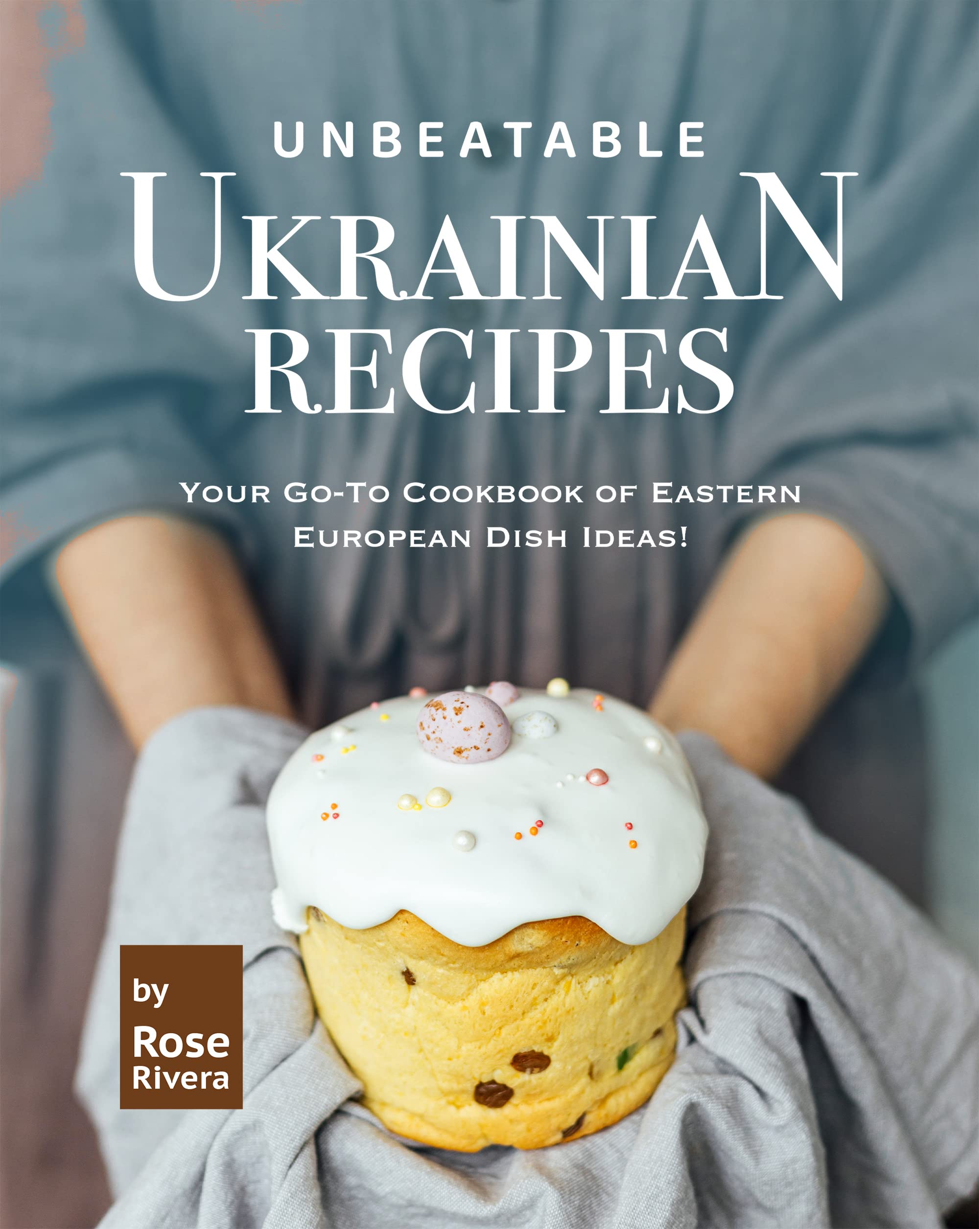 Unbeatable Ukrainian Recipes: Your Go-To Cookbook of Eastern European ...