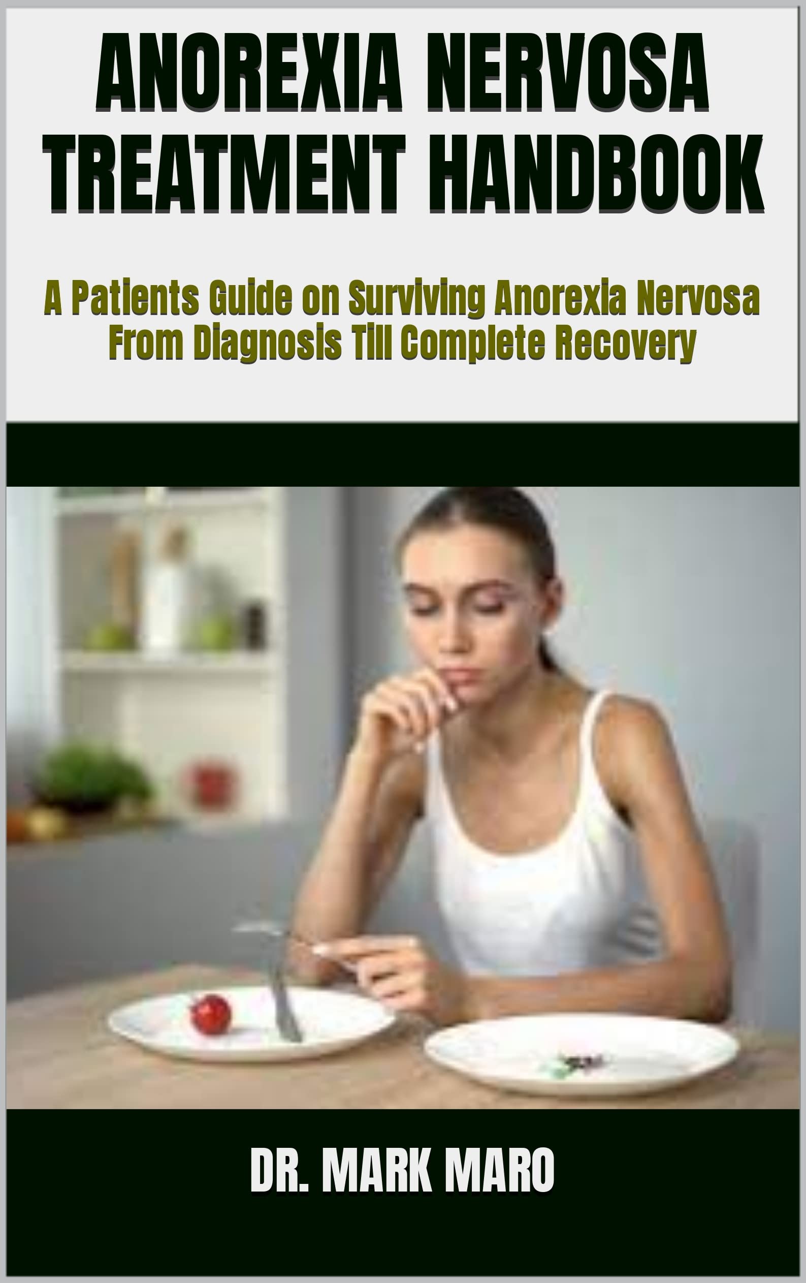 ANOREXIA NERVOSA TREATMENT HANDBOOK : A Patients Guide on Surviving ...