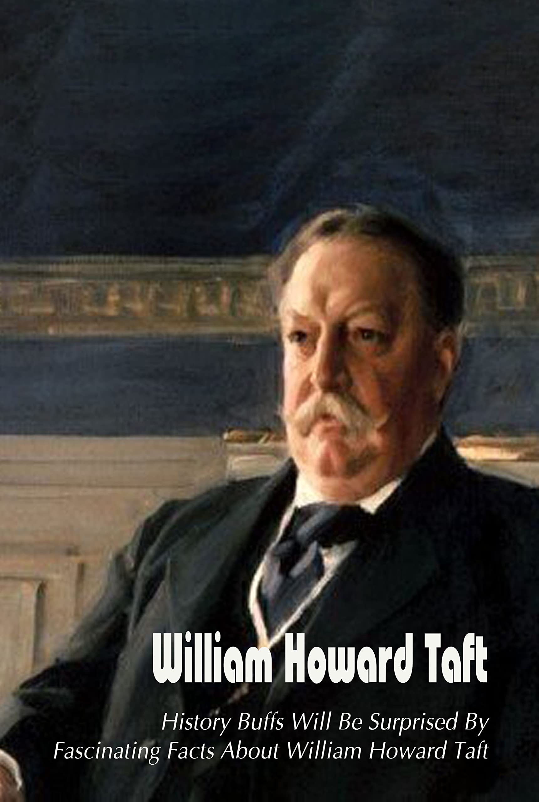 William Howard Taft: History Buffs Will Be Surprised By Fascinating ...
