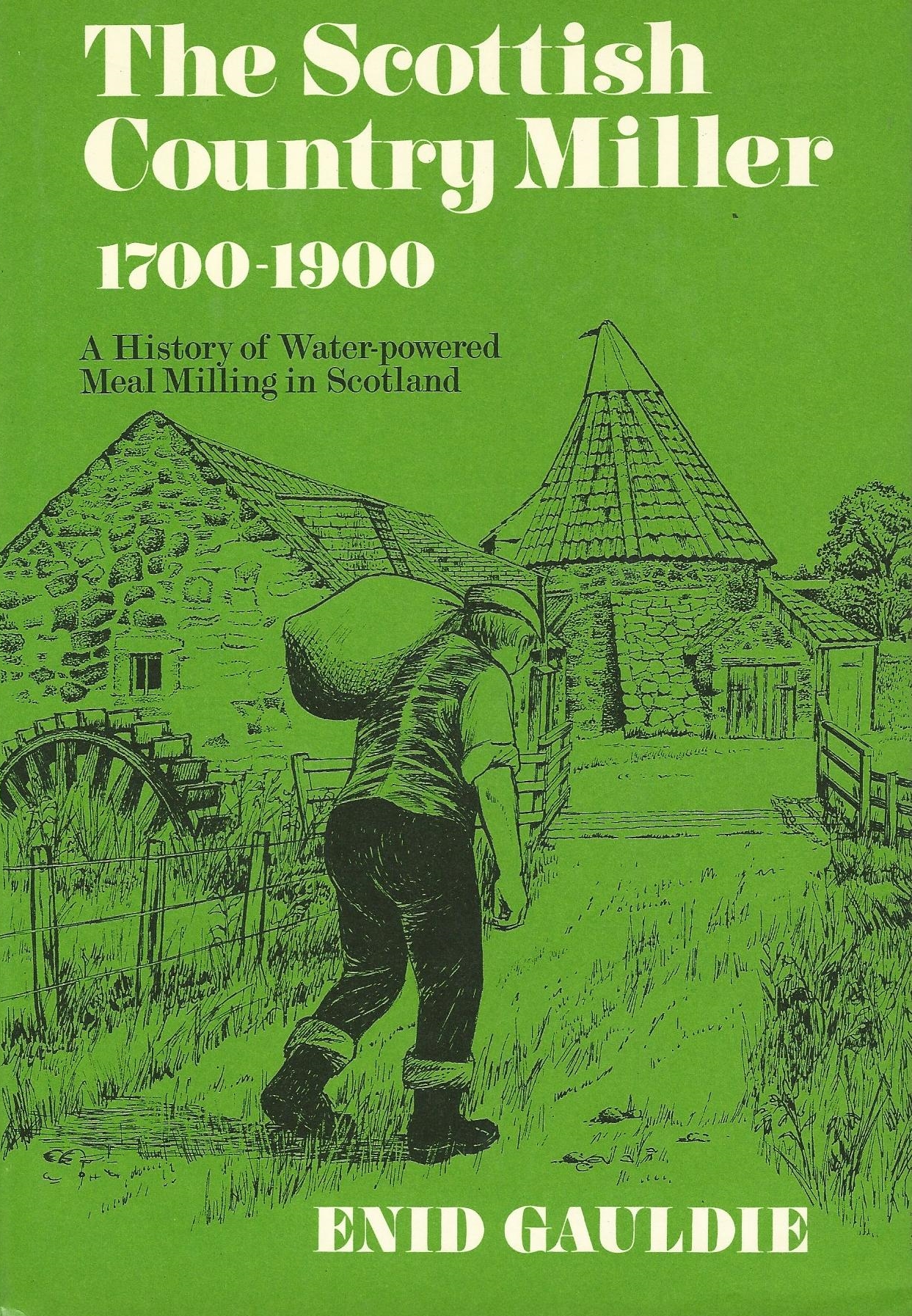 The Scottish Country Miller, 1700 - 1900: A History of Water Powered ...