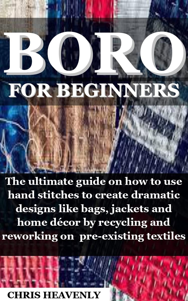 BORO FOR BEGINNERS : The ultimate guide on how to use hand stitches to ...