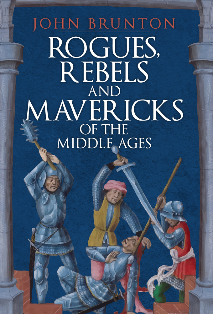 Rogues, Rebels and Mavericks of the Medieval Ages by John Brunton ...