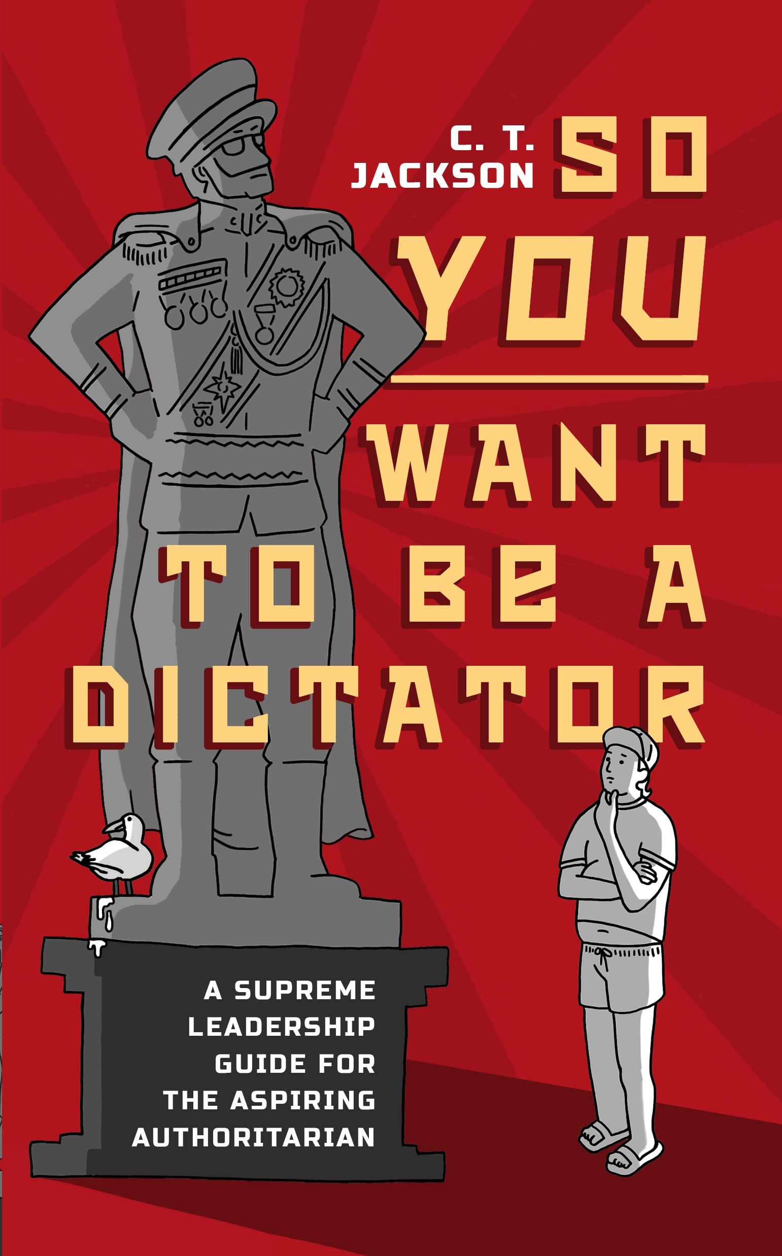 So You Want To Be A Dictator: A Supreme Leadership Guide For The ...
