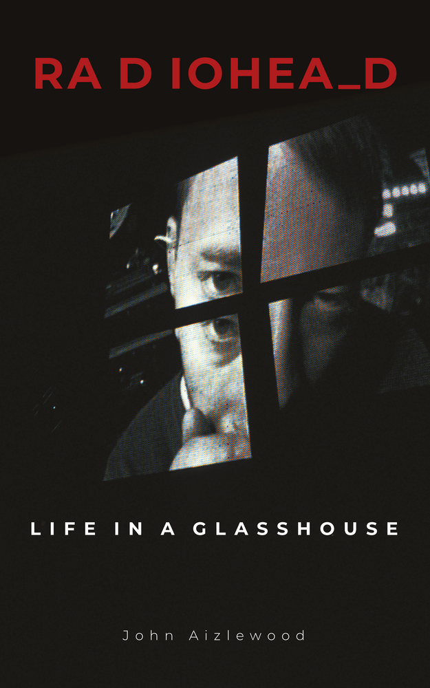 Radiohead: Life in a Glasshouse by John Aizlewood | Goodreads