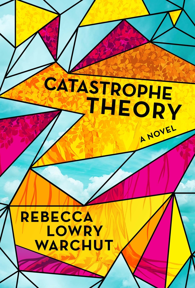Catastrophe Theory: A Novel by Rebecca Lowry Warchut | Goodreads