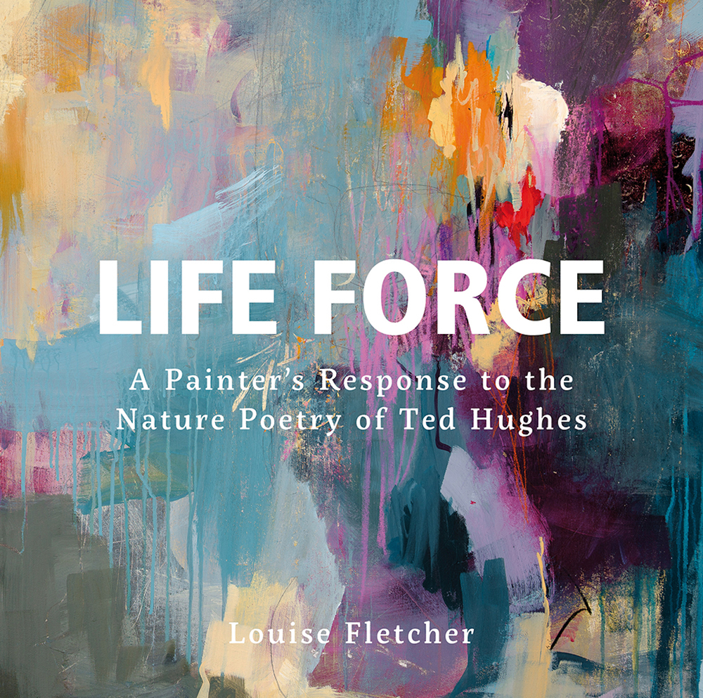 Life Force: A Painter's Response to the Nature Poetry of Ted Hughes by ...