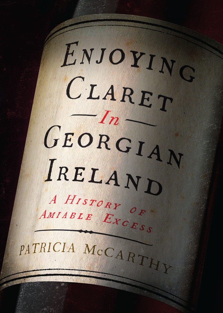 Enjoying Claret in Georgian Ireland: A History of Amiable Excess by ...