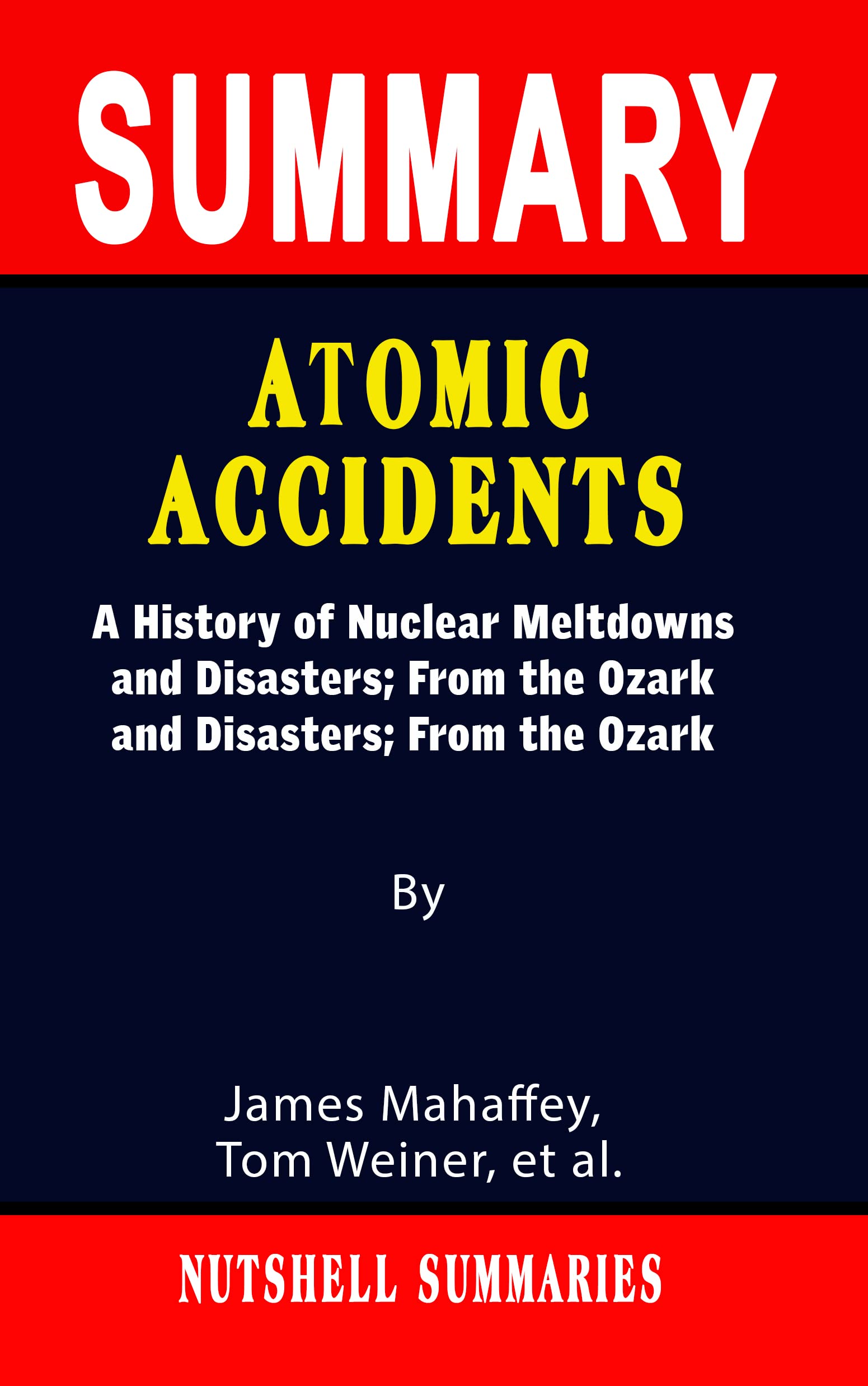 SUMMARY OF ATOMIC ACCIDENTS: A History of Nuclear Meltdowns and Disasters; From the Ozark ...