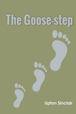 The Goose-step by Upton Sinclair | Goodreads