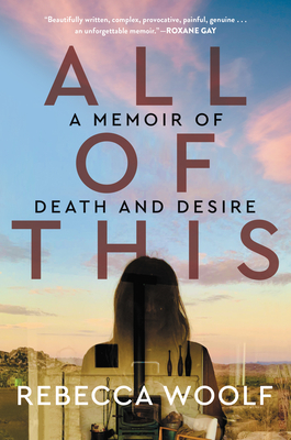 All of This: A Memoir of Death and Desire by Rebecca Woolf | Goodreads