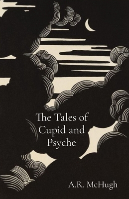 The Tales of Cupid and Psyche by A R McHugh | Goodreads