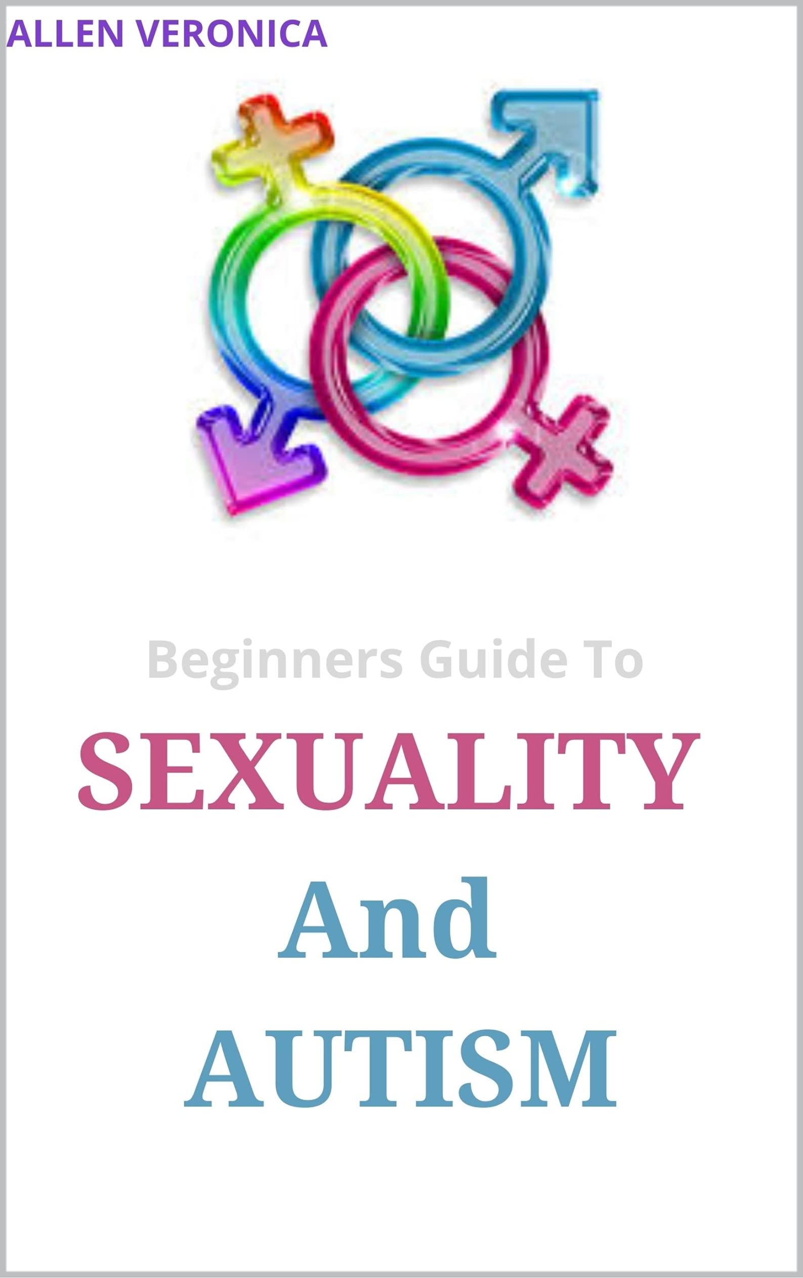 Beginners Guide To SEXUALITY And AUTISM By ALLEN VERONICA Goodreads