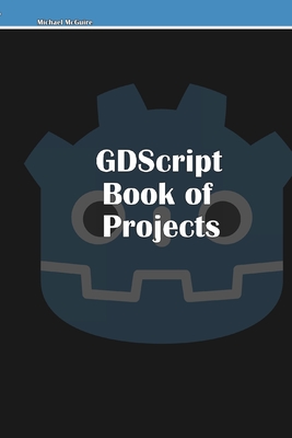 GDScript Book of Projects by Michael McGuire | Goodreads