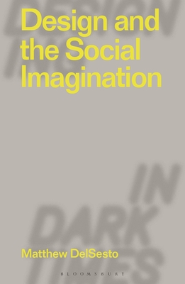 Design and the Social Imagination by Matthew DelSesto | Goodreads