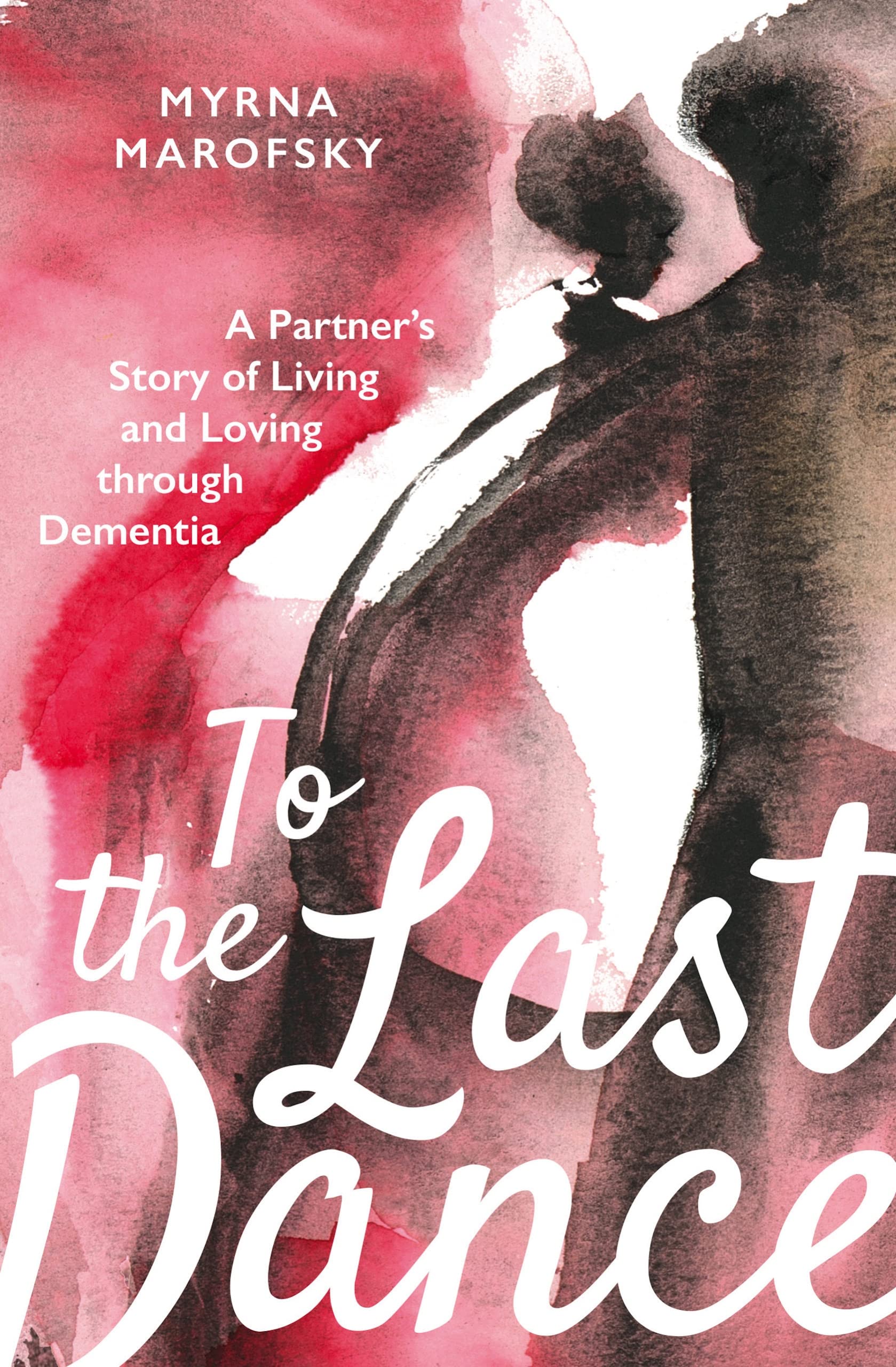 To the Last Dance: A Partner’s Story of Living and Loving through ...