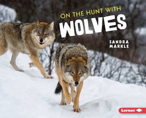 On the Hunt with Wolves (Ultimate Predators) by Sandra Markle | Goodreads