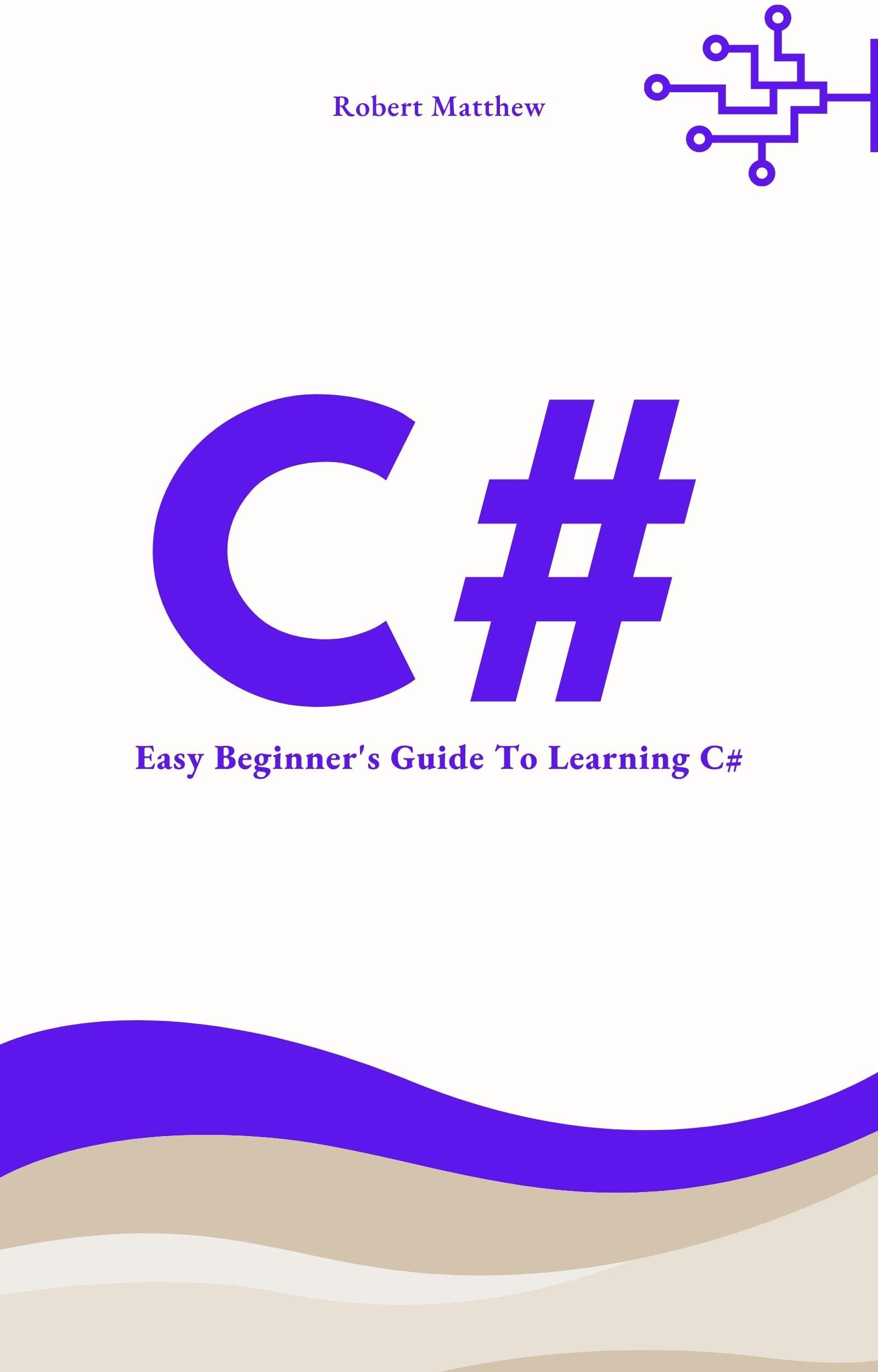 C#: Easy Beginner's Guide to Learning C# by Robert Matthew | Goodreads