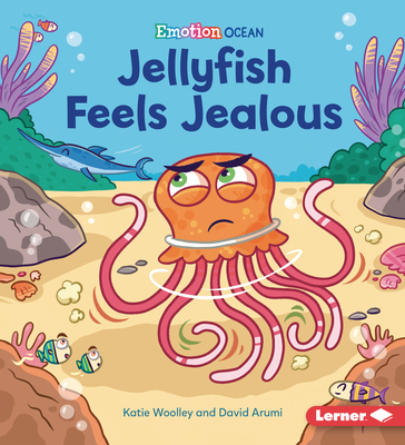 Jellyfish Feels Jealous (Emotion Ocean) by Katie Woolley | Goodreads