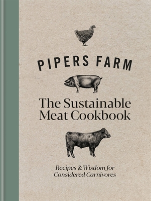 Pipers Farm The Sustainable Meat Cookbook: Recipes & Wisdom for ...