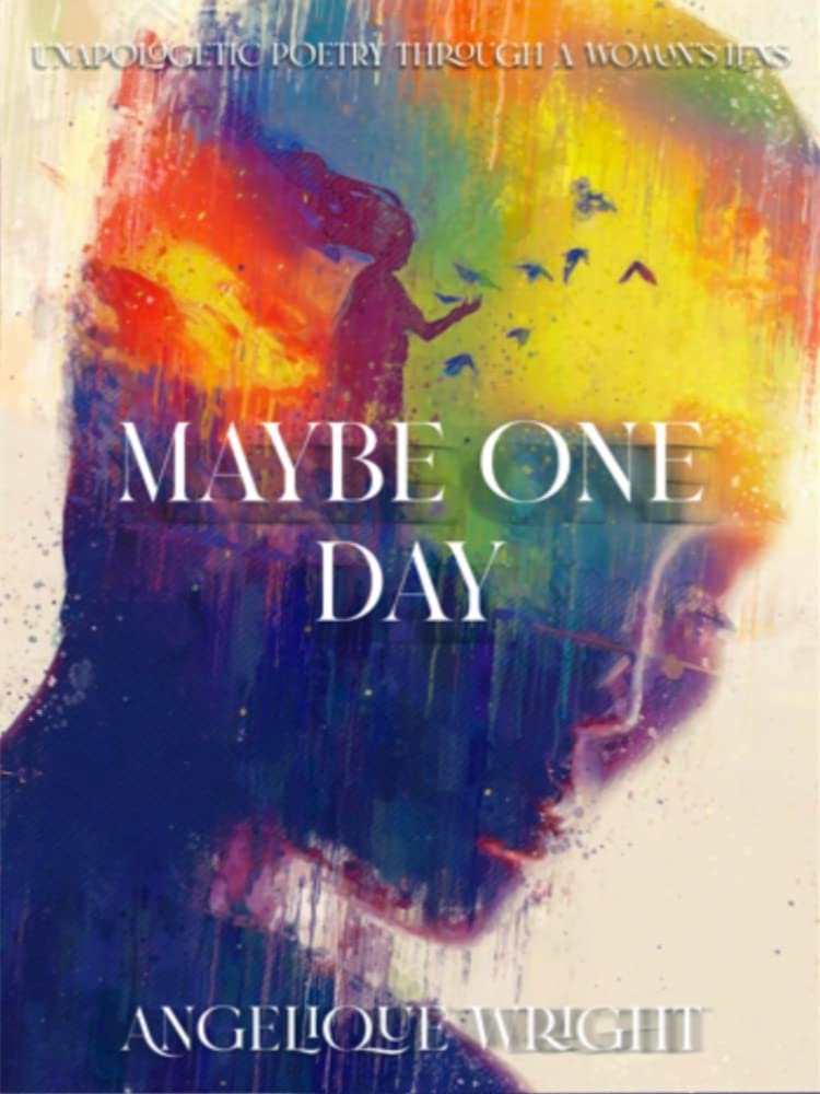 Maybe One Day: Unapologetic Poetry through a Woman's Lens by Angelique ...