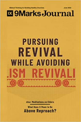 9Marks Journal, June 2022: Pursuing Revival While Avoiding Revivalism by Jonathan Leeman | Goodreads