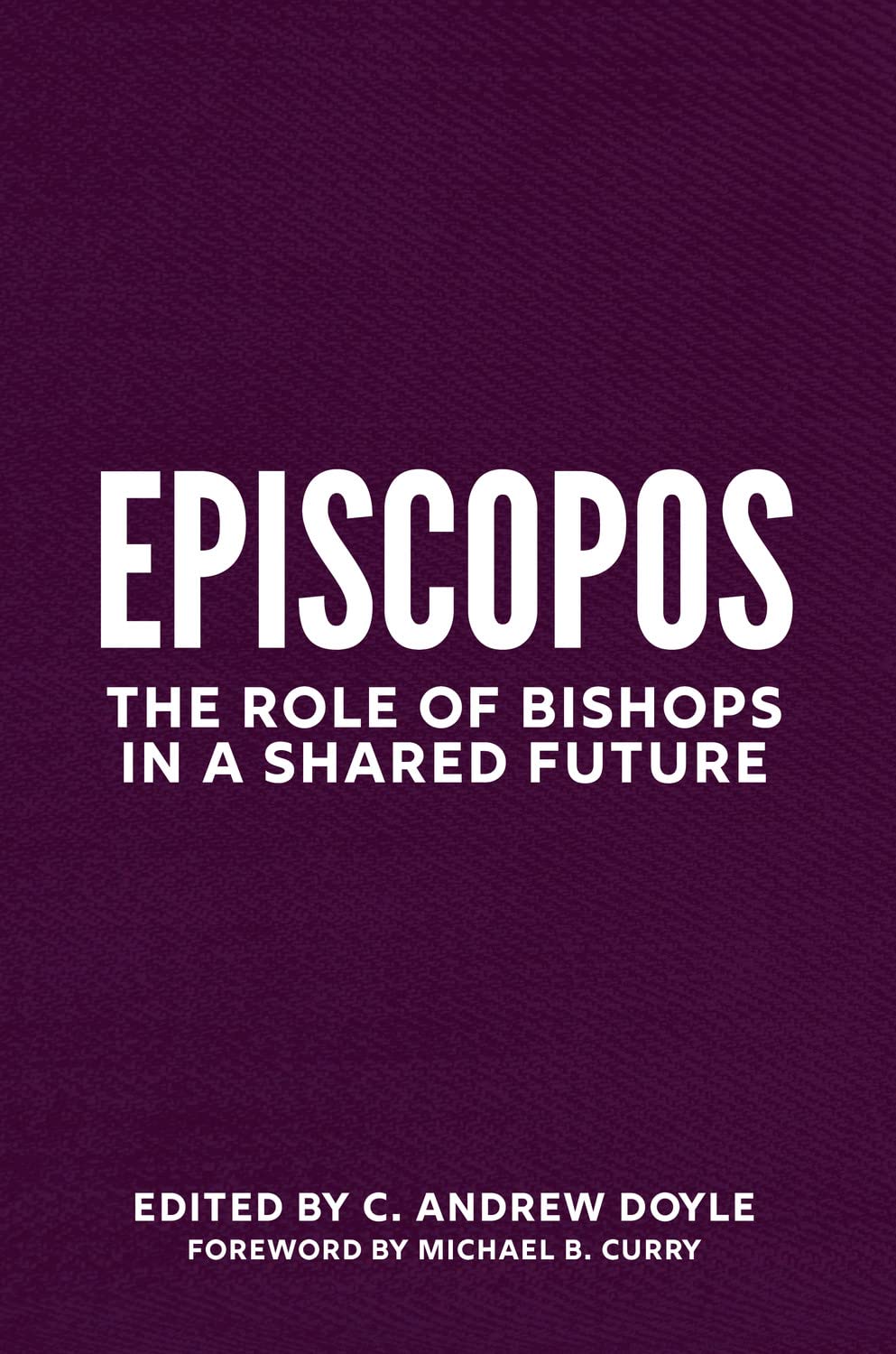 Episcopate: The Role of Bishops in a Shared Future by C. Andrew Doyle ...