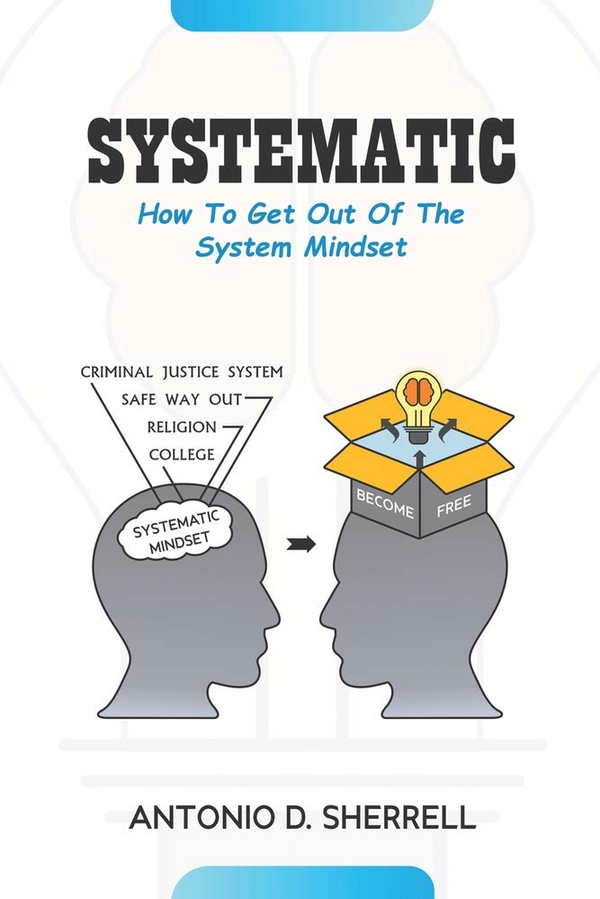 Systematic: How To Get Out Of The System Mindset by Antonio D Sherrell ...
