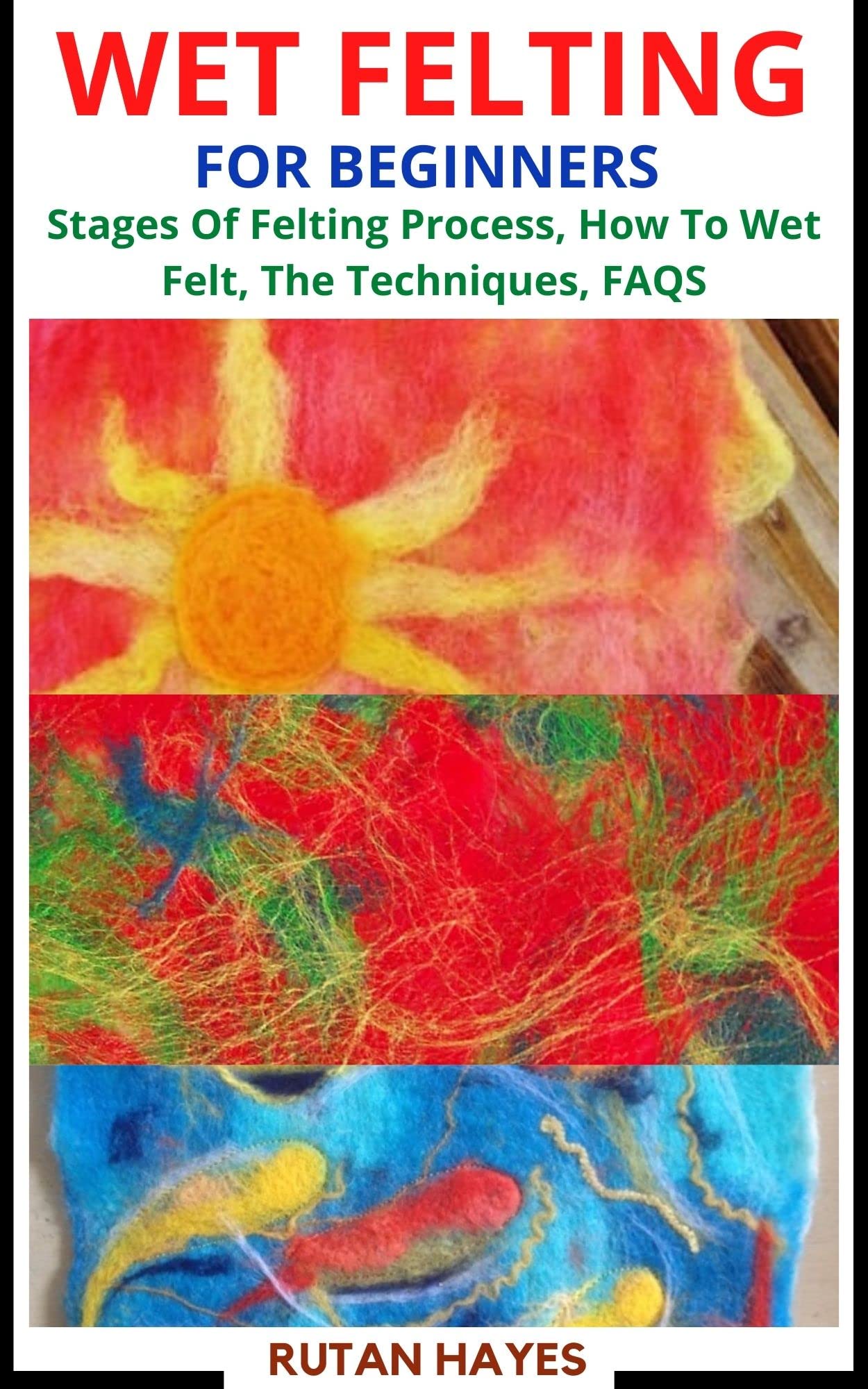 WET FELTING FOR BEGINNERS: Stages Of Felting Process, How To Wet Felt ...