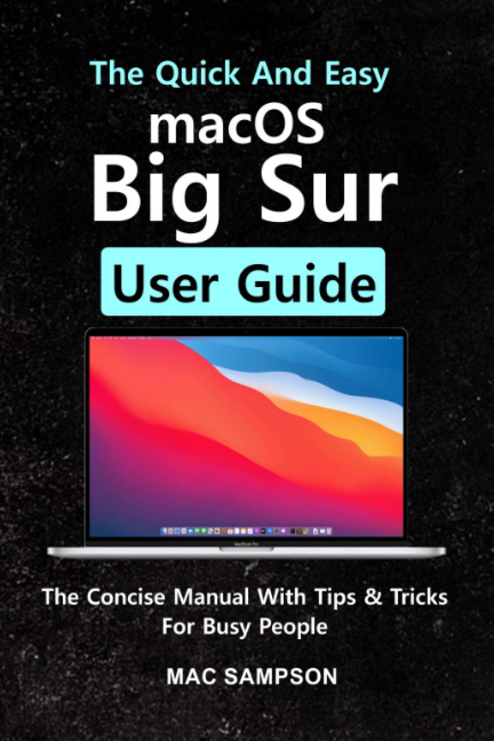 The Quick And Easy macOS Big Sur User Guide: The Concise Manual With ...