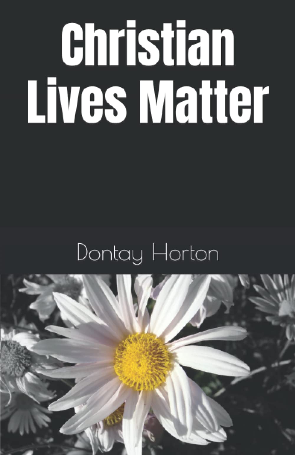 Christian Lives Matter (Dontay's Collection) by Dontay Horton | Goodreads