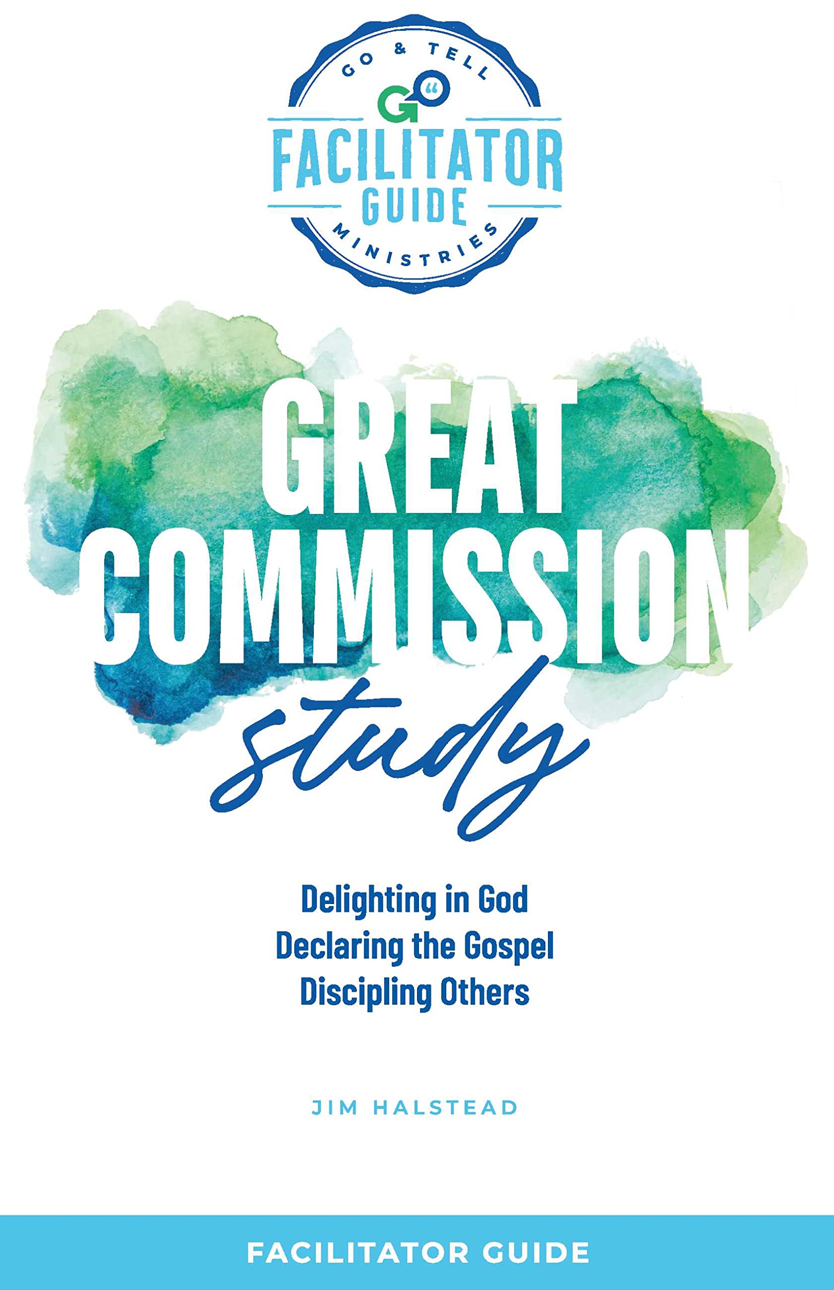 Go & Tell Ministries: Great Commission Study: Facilitators Guide by Jim Halstead | Goodreads