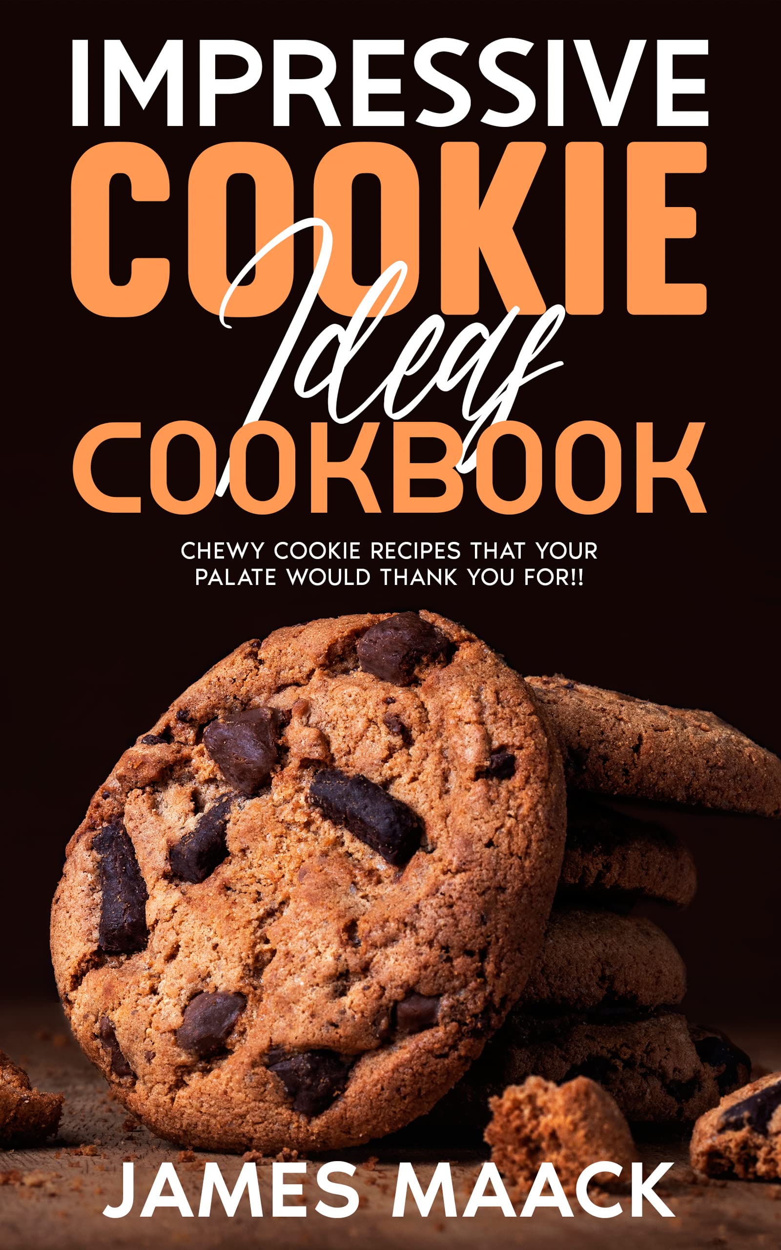Impressive Cookie Ideas Cookbook: Chewy Cookie Recipes That Your Palate ...
