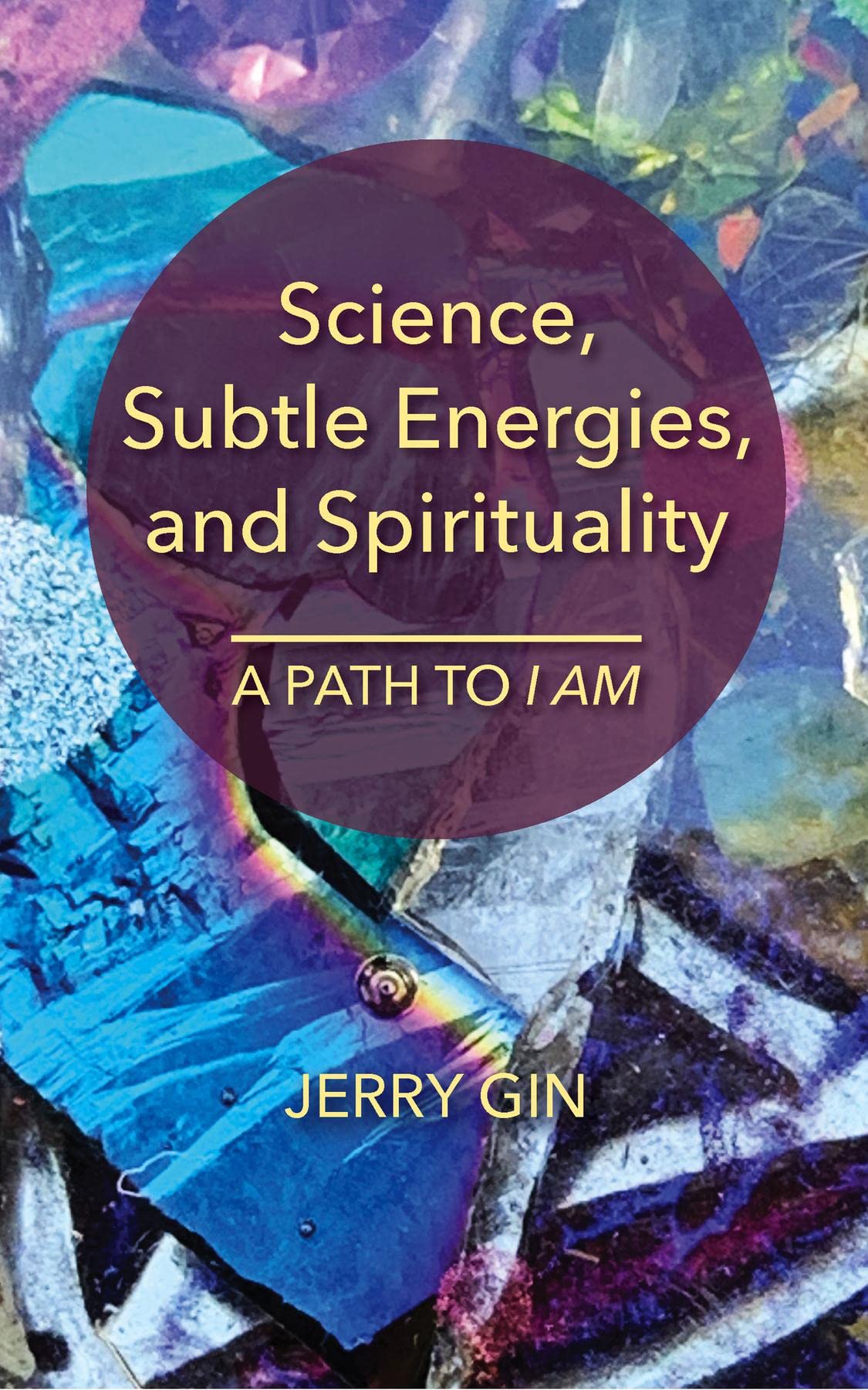 Science, Subtle Energies, and Spirituality: A Path to I AM by Jerry Gin ...