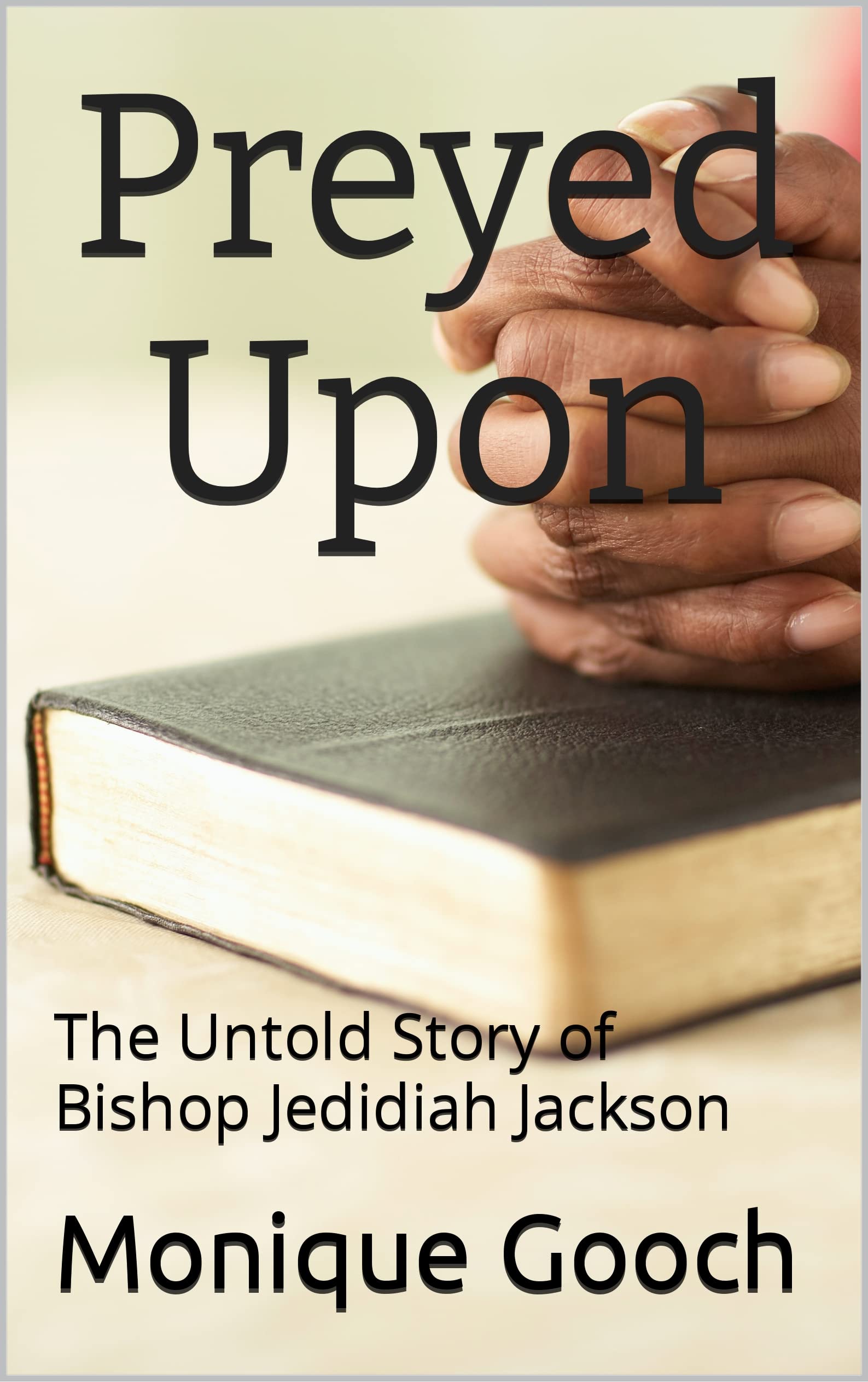 Preyed Upon: The Untold Story of Bishop Jedidiah Jackson by Monique ...