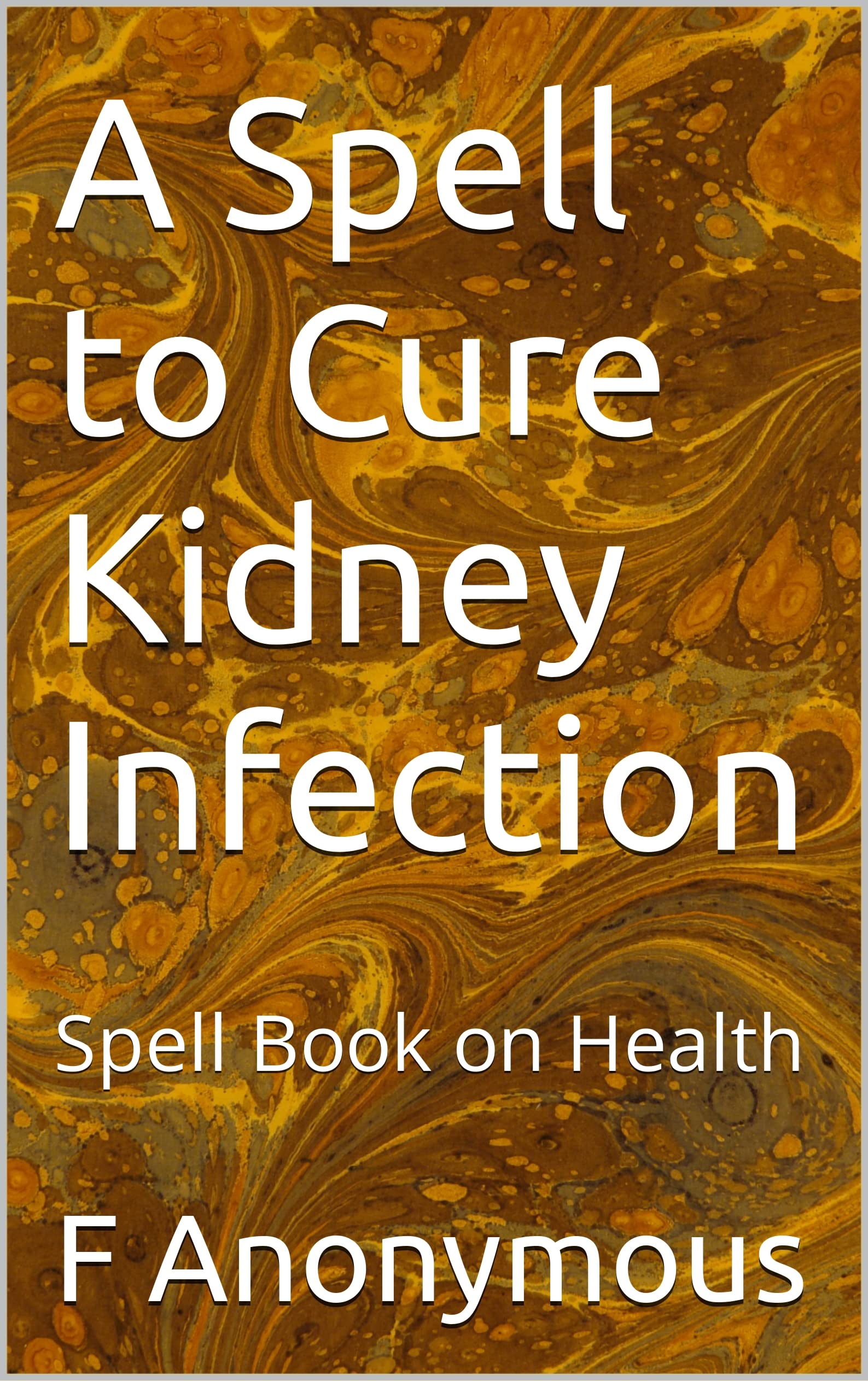 A Spell to Cure Kidney Infection: Spell Book on Health by F Anonymous ...