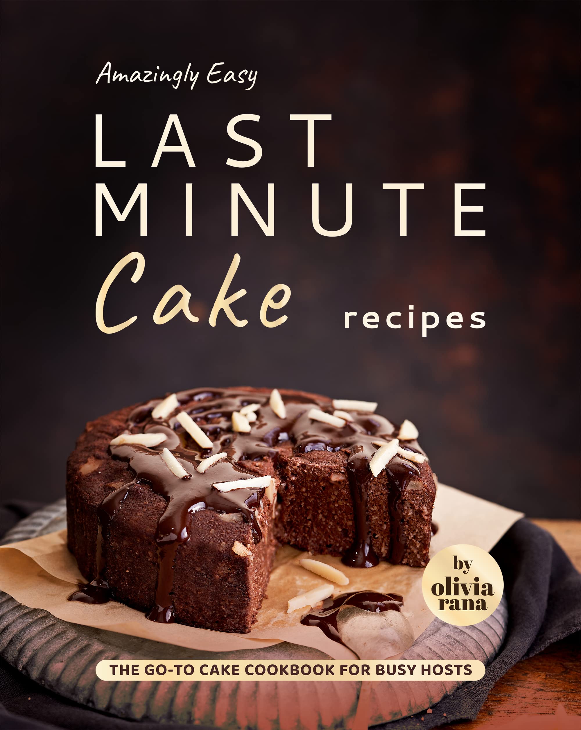 Amazingly Easy Last Minute Cake Recipes: The Go-to Cake Cookbook for ...