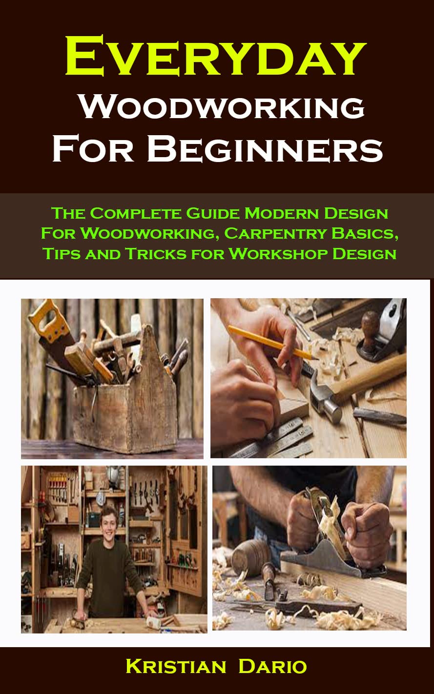 Everyday Woodworking For Beginners: The Complete Guide Modern Design ...