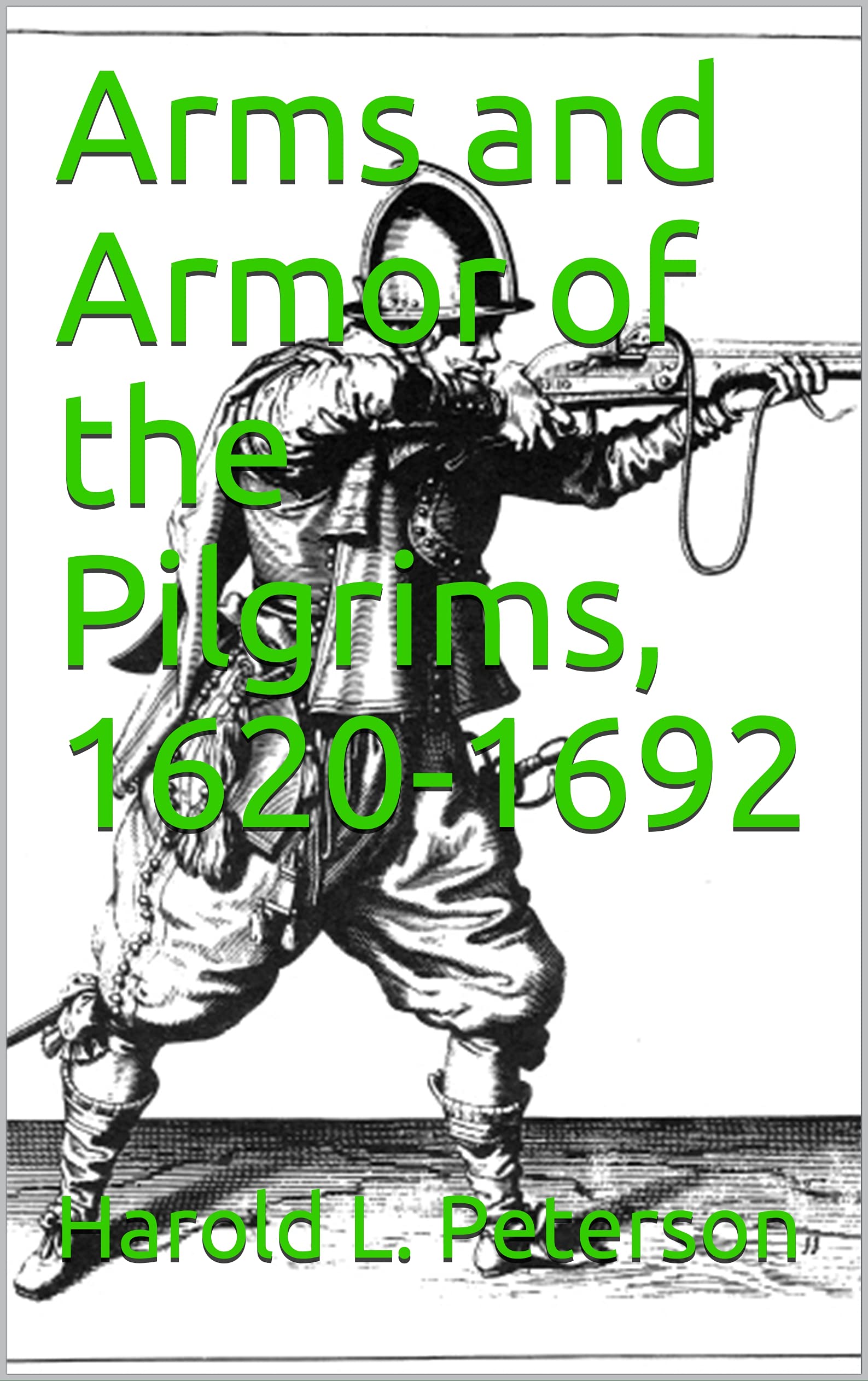Arms and Armor of the Pilgrims, 1620-1692 by Harold L. Peterson | Goodreads