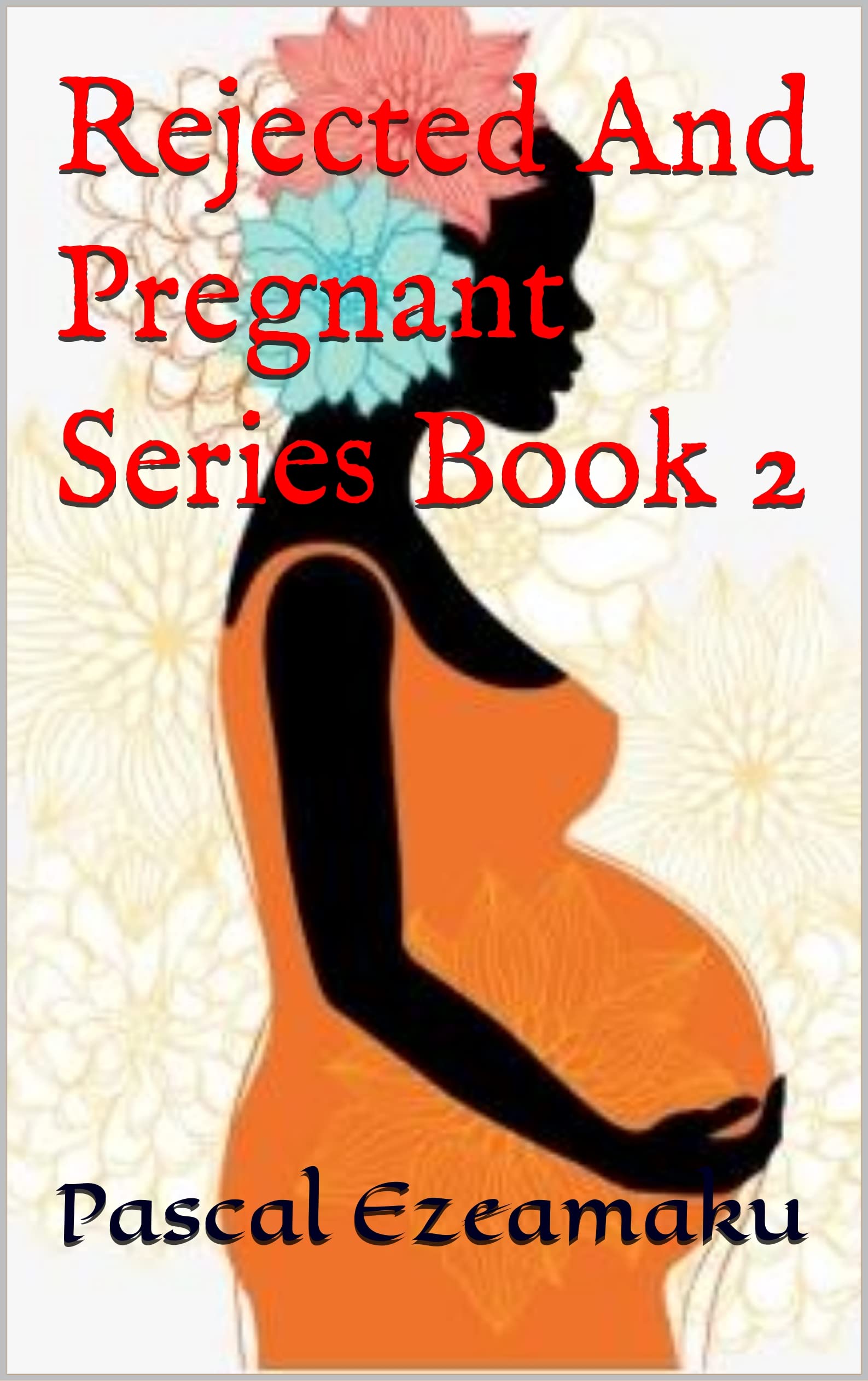 Rejected And Pregnant Series Book 2 by Pascal Ezeamaku | Goodreads