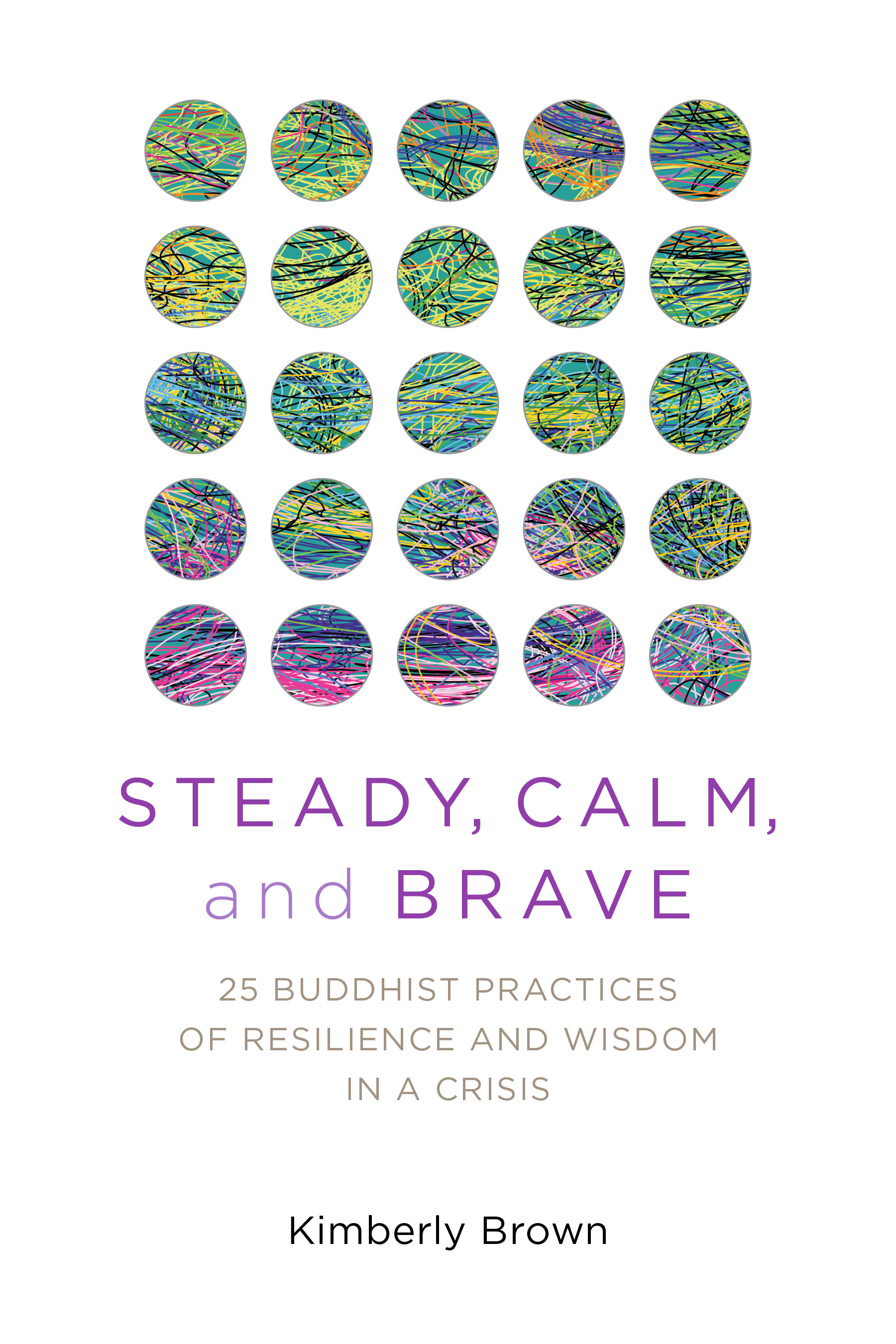 Steady, Calm, and Brave: 25 Buddhist Practices of Resilience and Wisdom ...