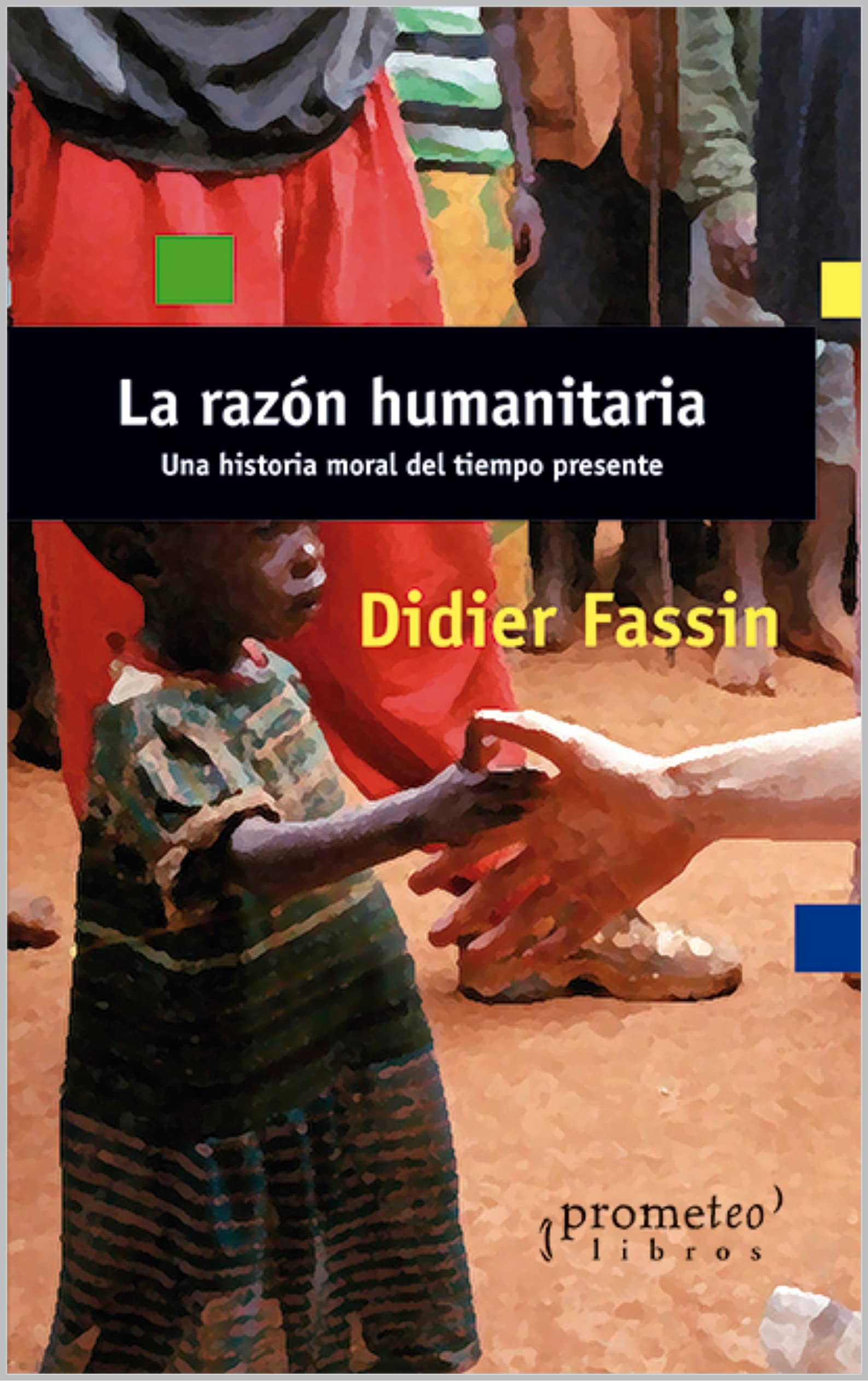 La razón humanitaria: Una historia moral del tiempo presente by Didier ...