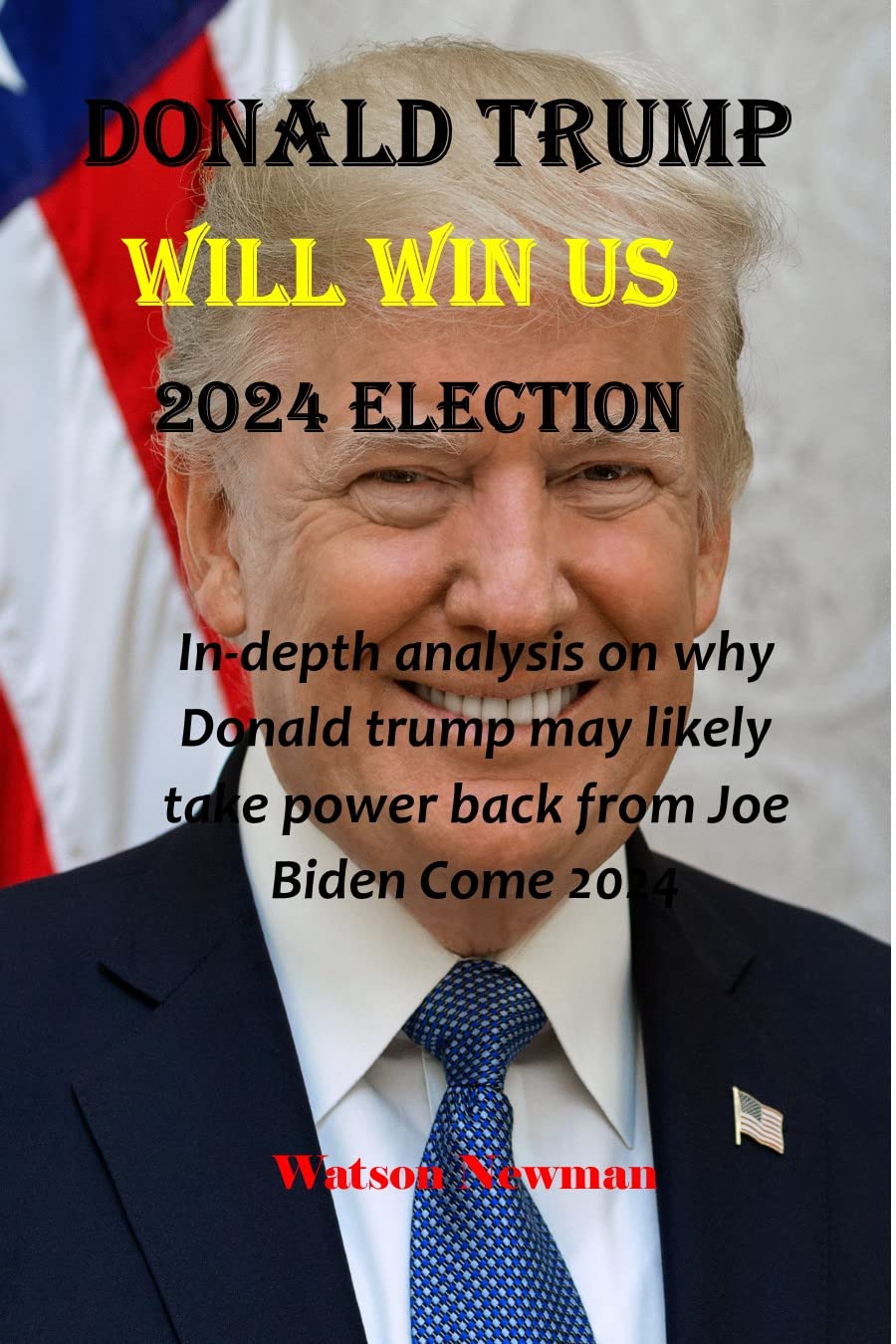 DONALD TRUMP WILL WIN US 2024 ELECTIONS: In-depth analysis on why ...