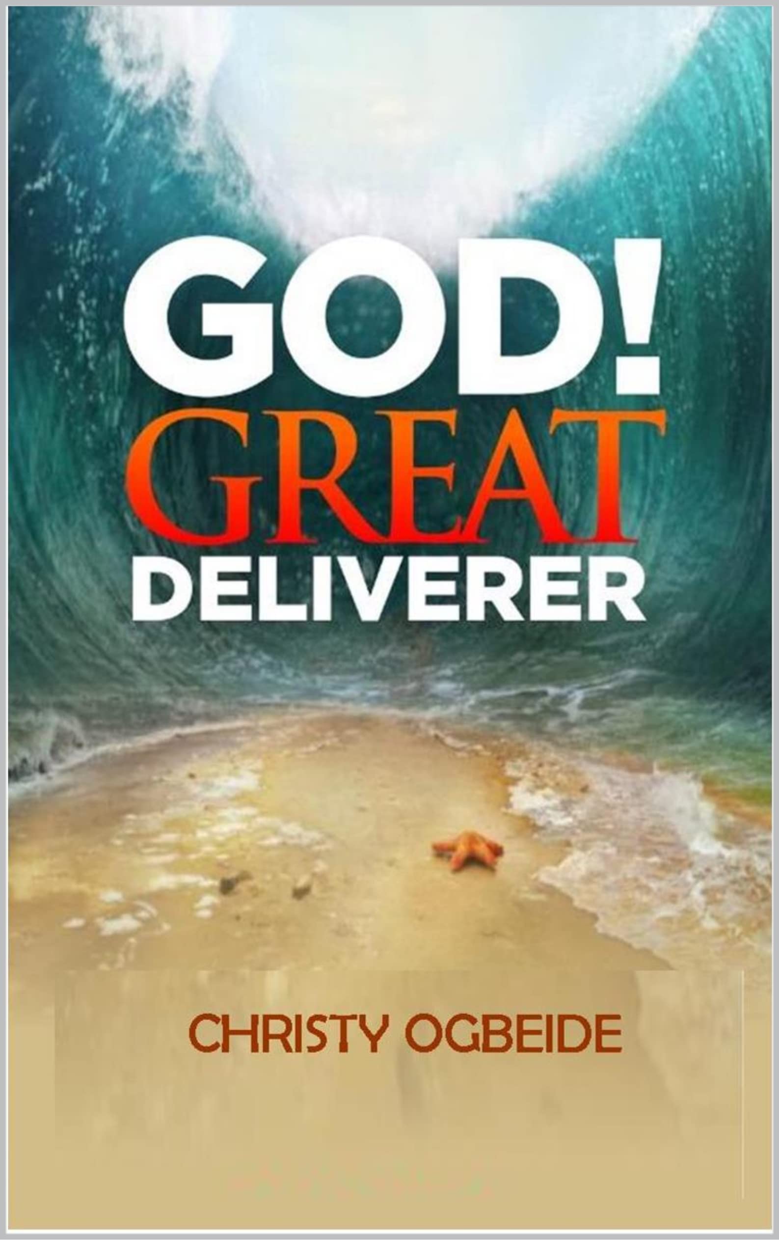 God! Great Deliverer by Christy Ogbeide | Goodreads