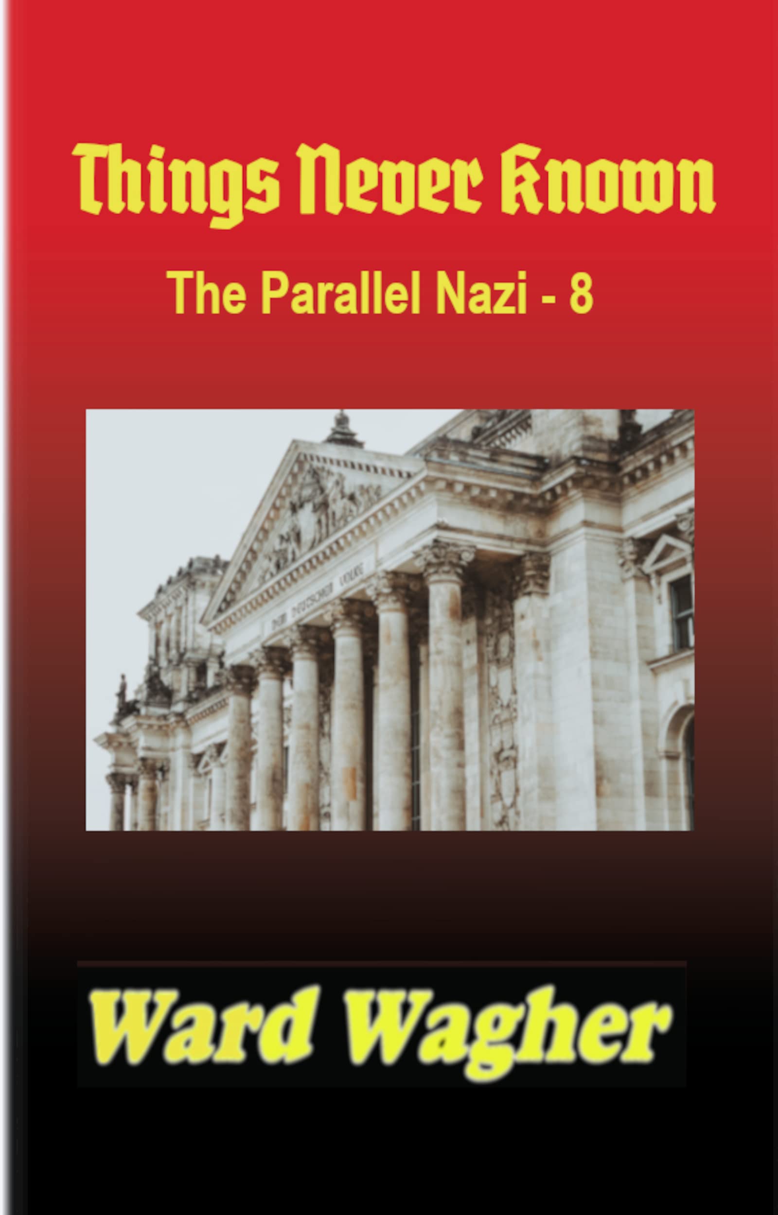 Things Never Known: The Parallel Nazi - 8 by Ward Wagher | Goodreads