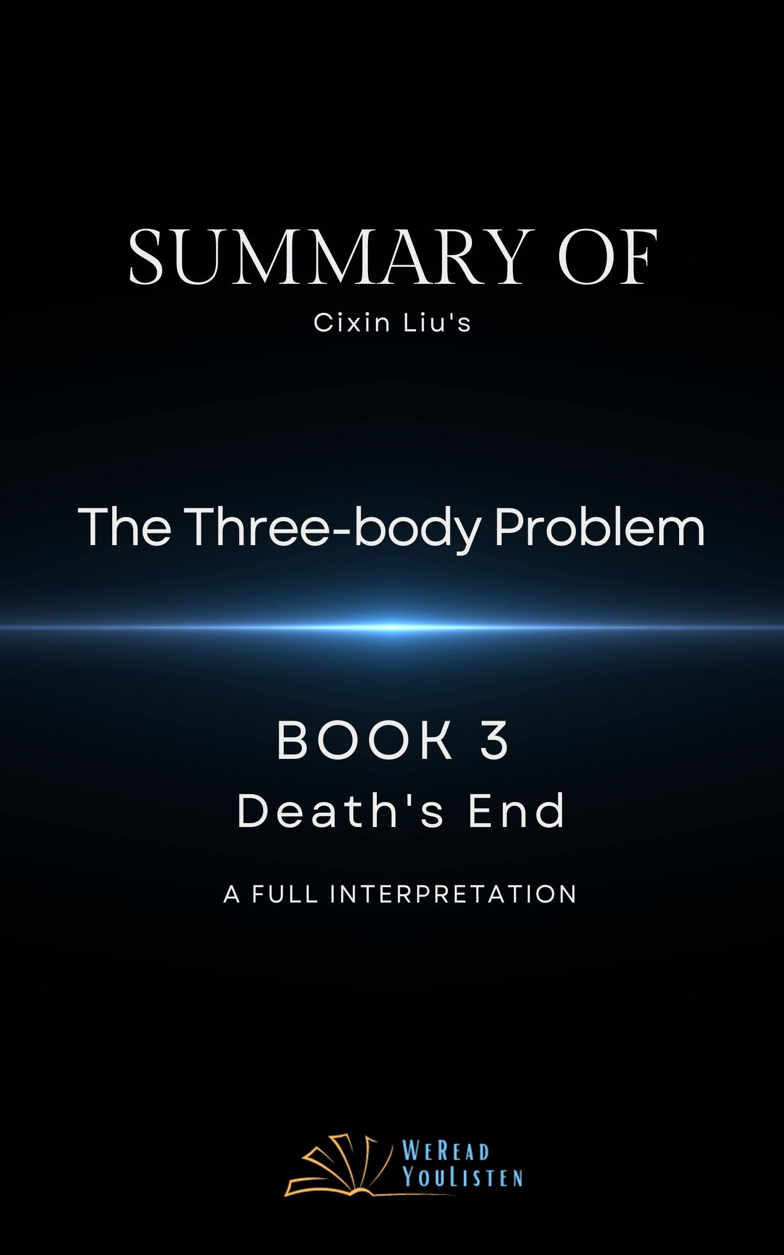 Summary Of Cixin Liu’s The Three-body Problem Book 3 Death’s End : A Full Interpretation by Bell ...