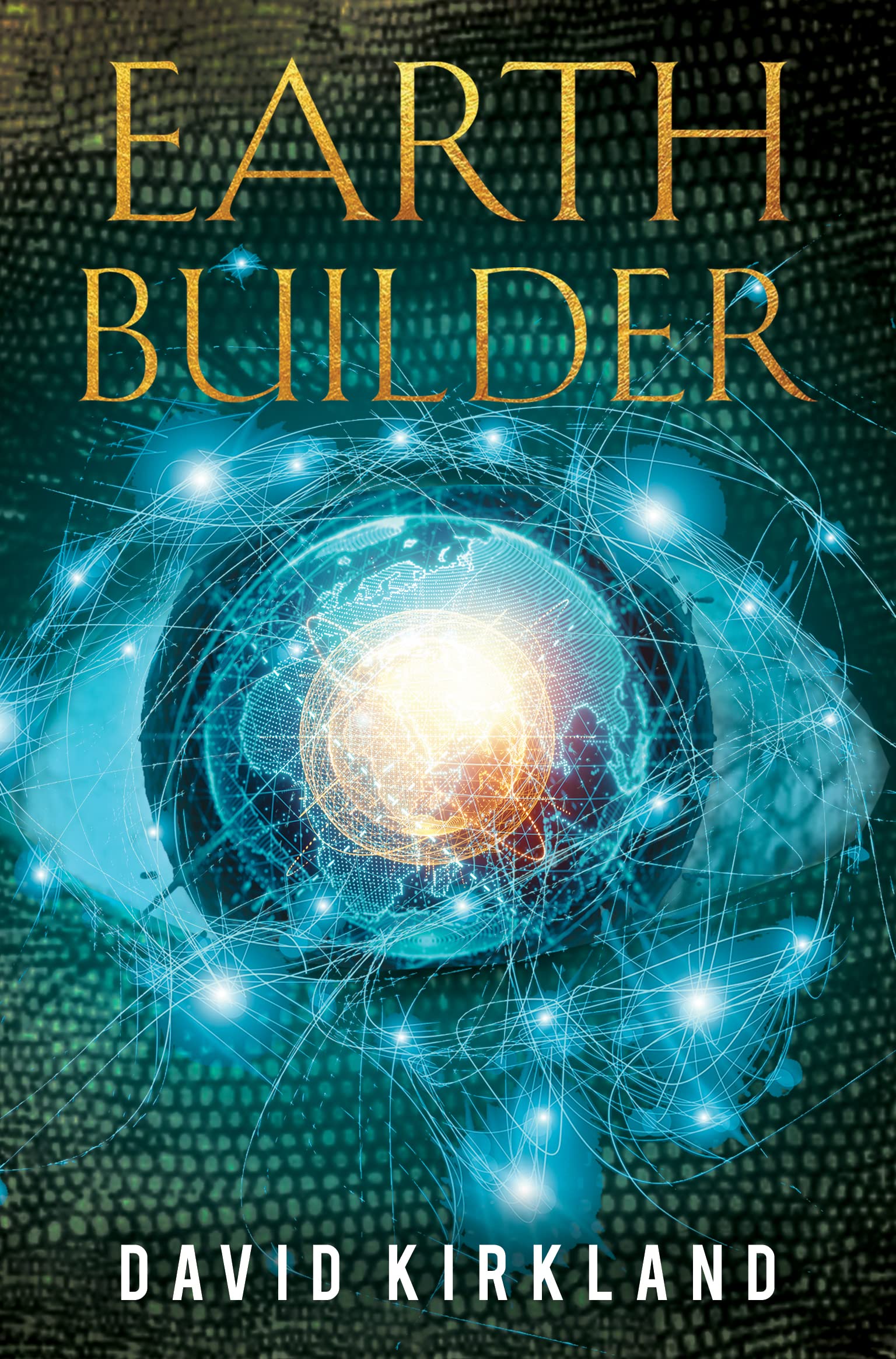 Earth Builder by David Kirkland | Goodreads
