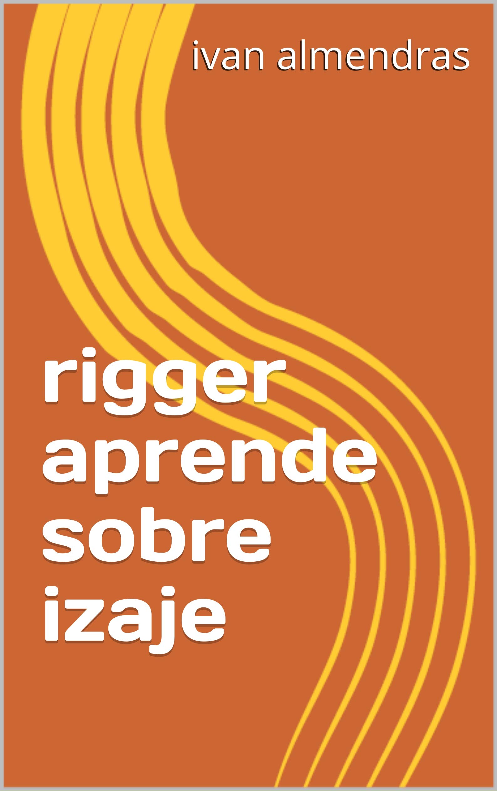 rigger aprende sobre izaje (Spanish Edition) by ivan almendras | Goodreads