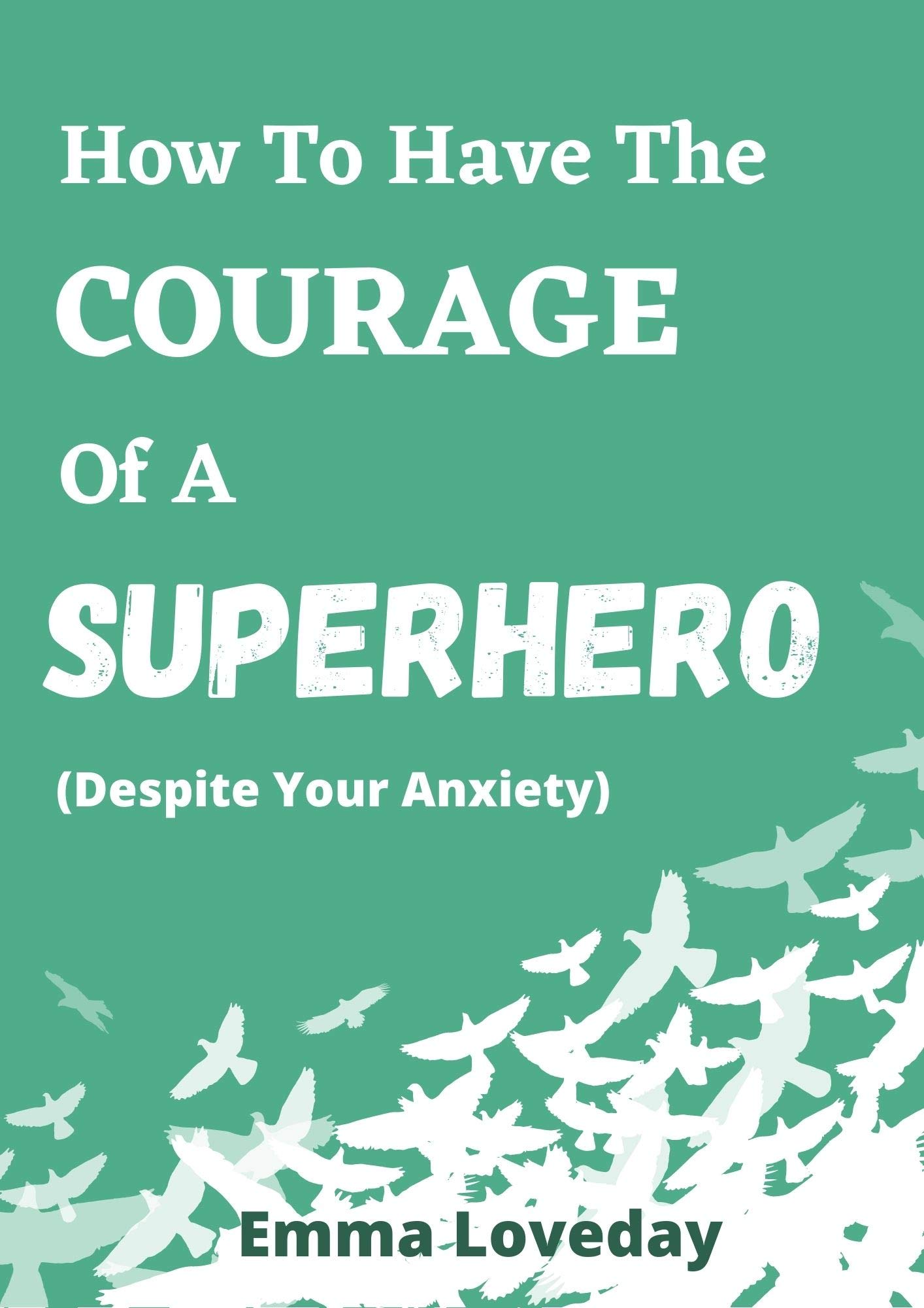 How To Have The Courage Of A Superhero: Despite Your Anxiety by Emma ...